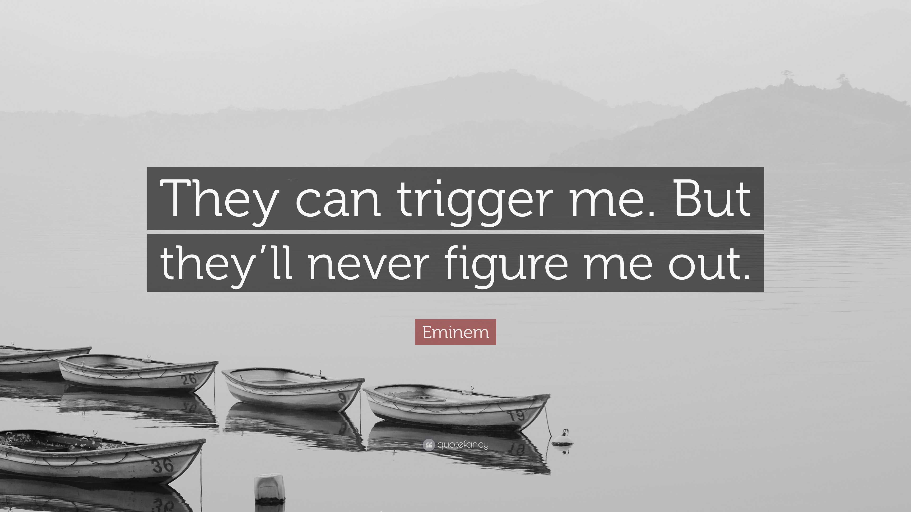 Eminem Quote: “They can trigger me. But they’ll never figure me out.”