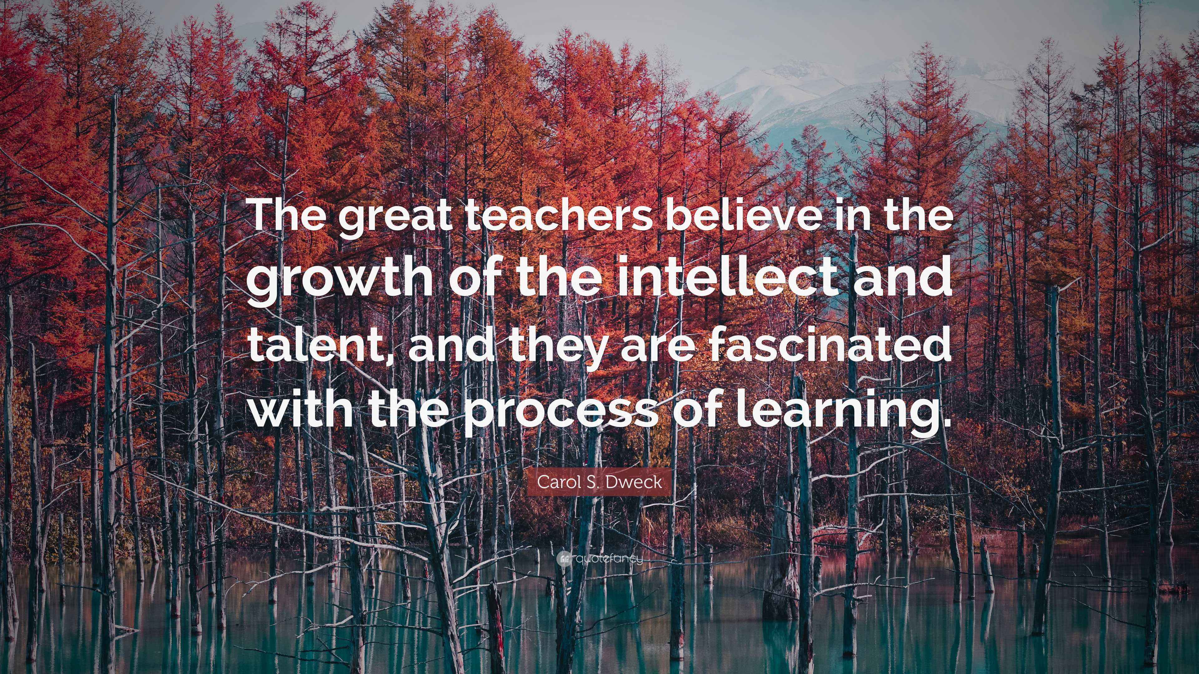 Carol S. Dweck Quote: “The great teachers believe in the growth of the ...