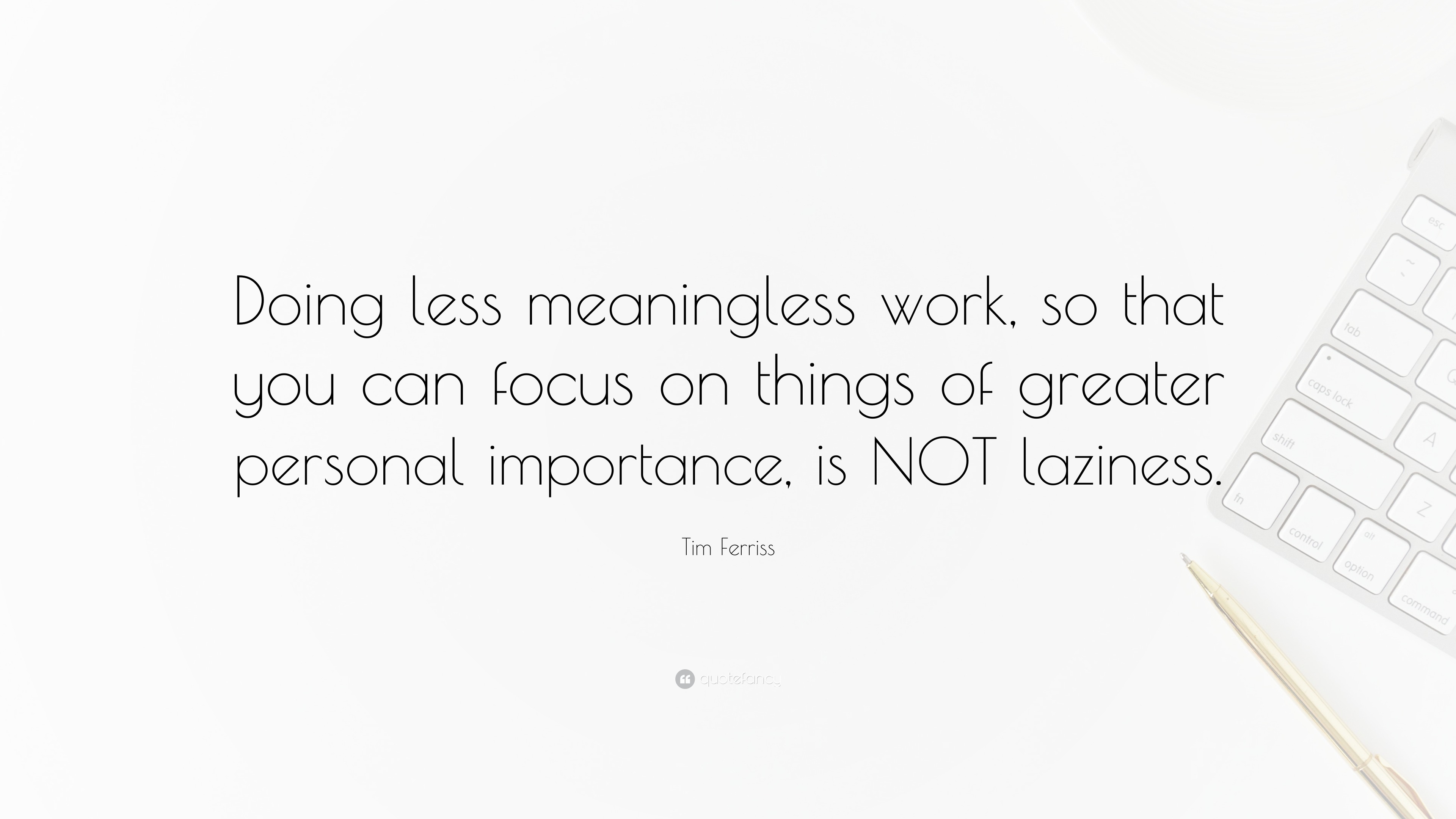 Tim Ferriss Quote: “Doing less meaningless work, so that you can focus ...