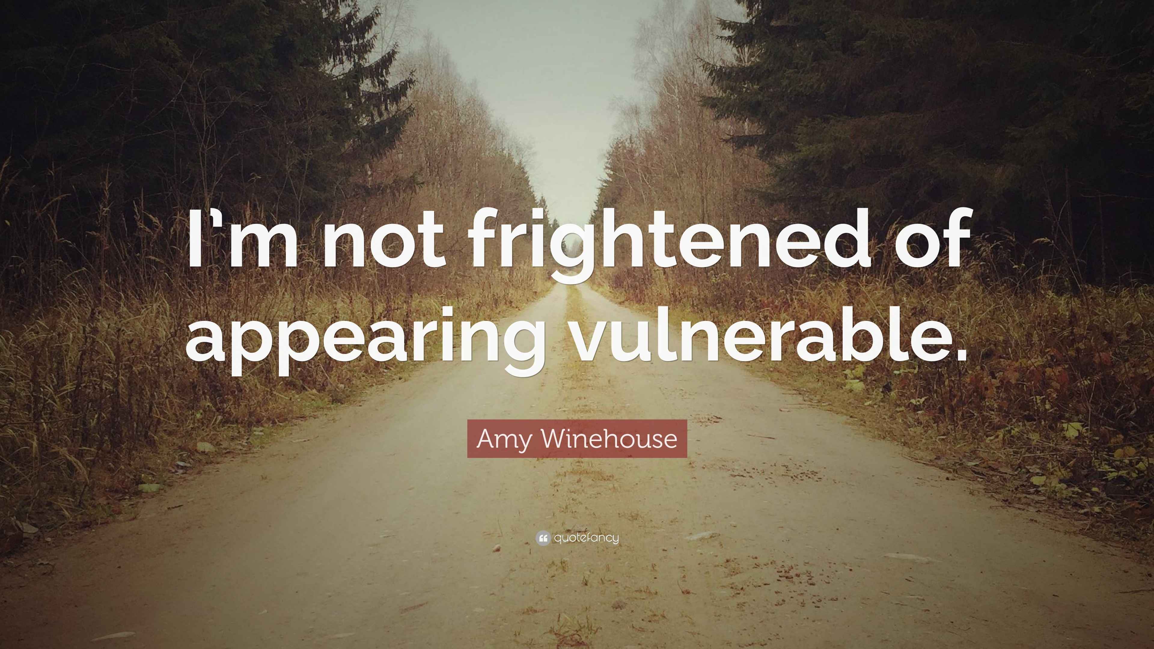Amy Winehouse Quote: “I’m not frightened of appearing vulnerable.”