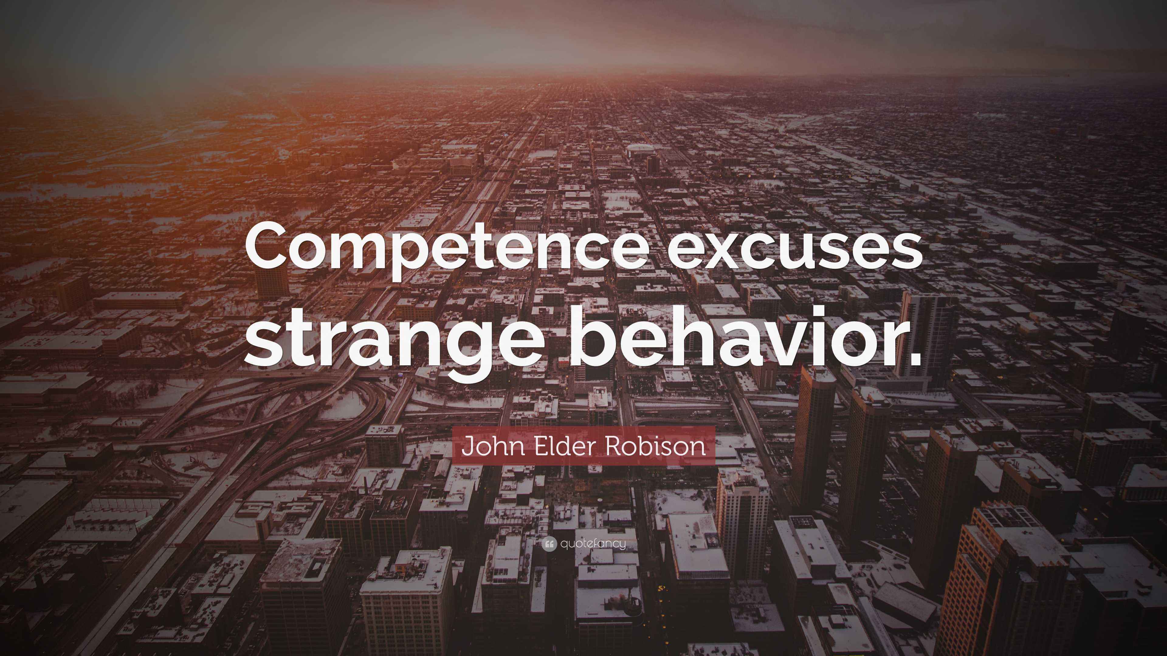 John Elder Robison Quote: “Competence excuses strange behavior.”