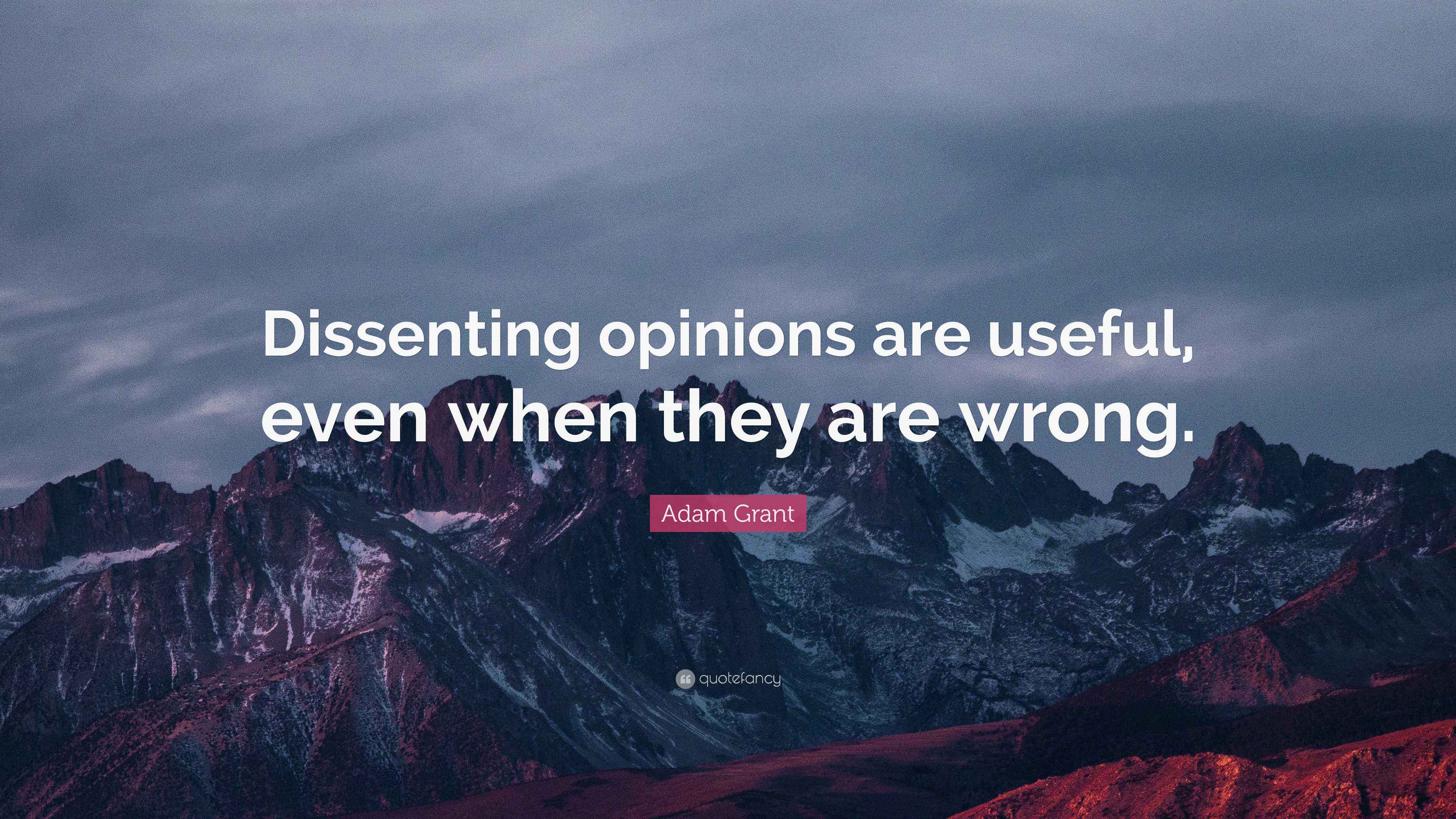 Adam Grant Quote: “Dissenting opinions are useful, even when they are ...