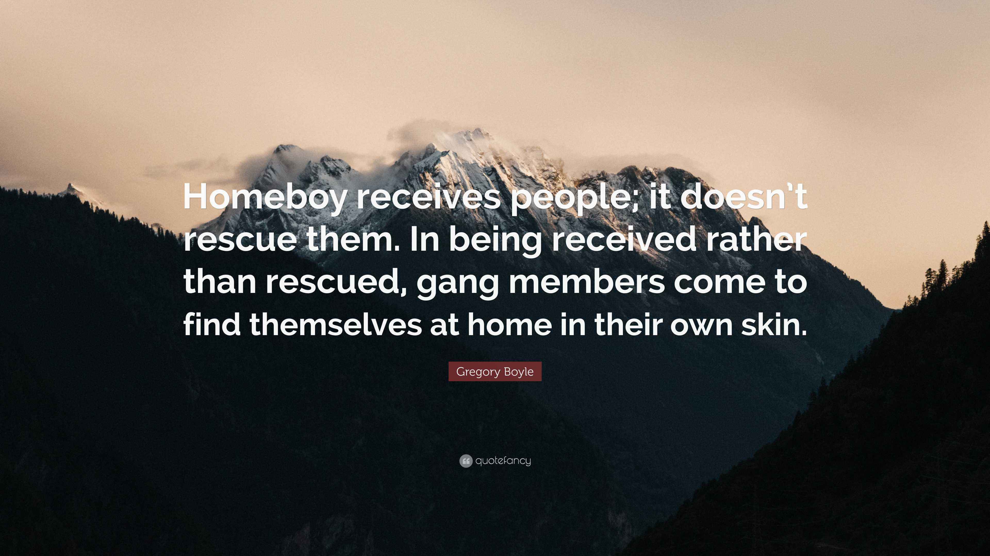 Gregory Boyle Quote: “Homeboy receives people; it doesn’t rescue them ...