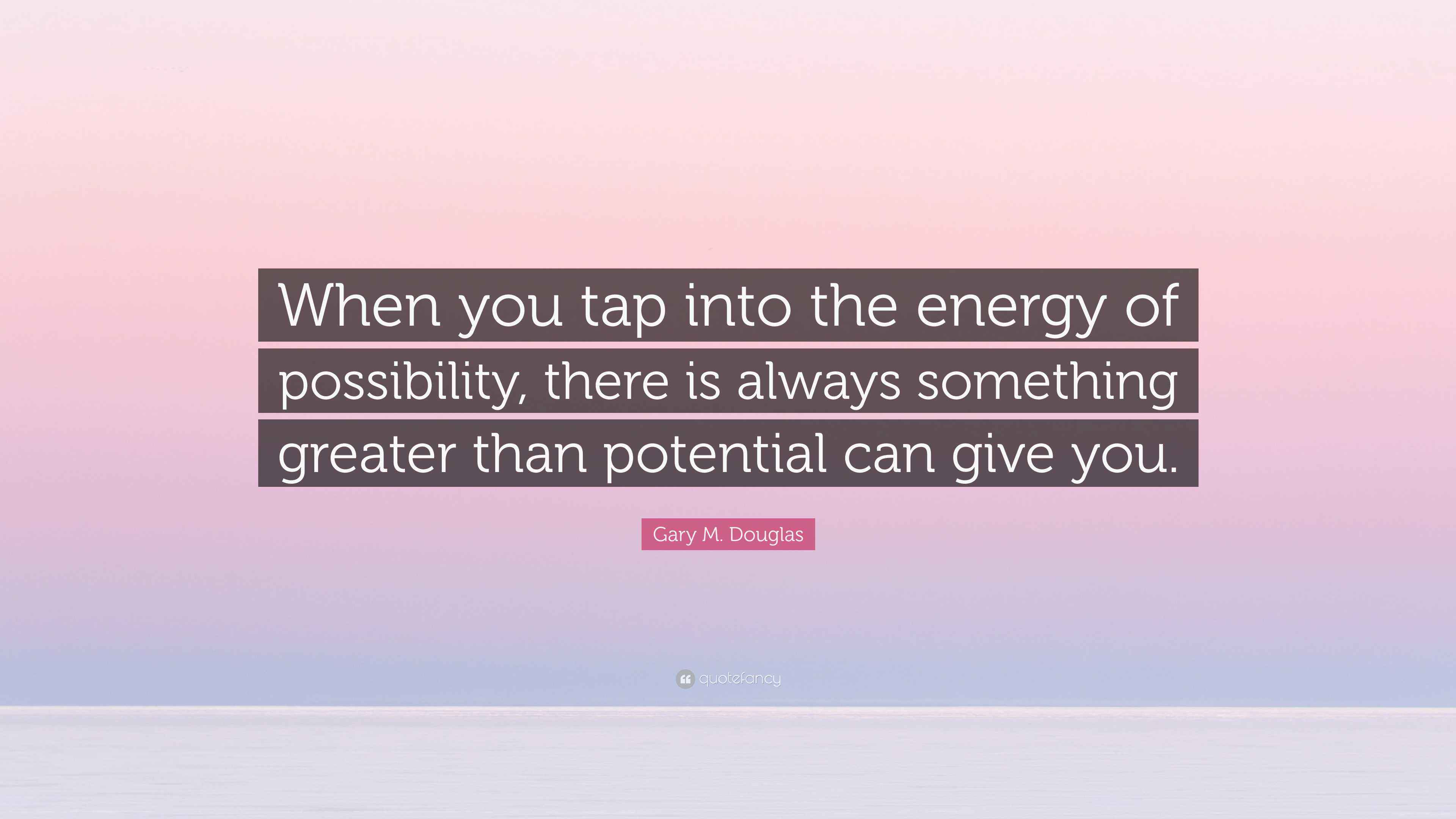 Gary M. Douglas Quote: “When you tap into the energy of possibility ...