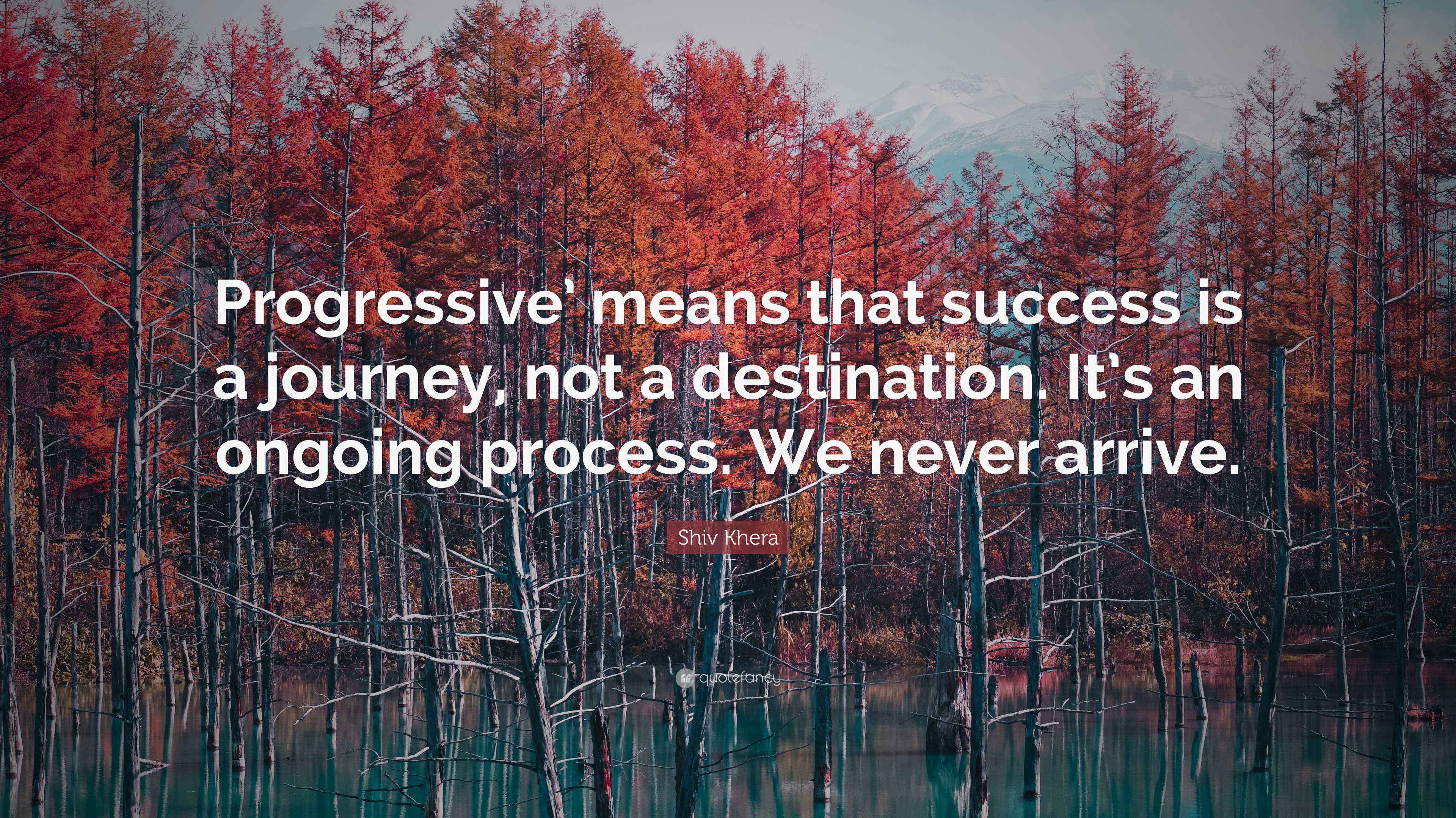 Shiv Khera Quote: “Progressive’ means that success is a journey, not a ...