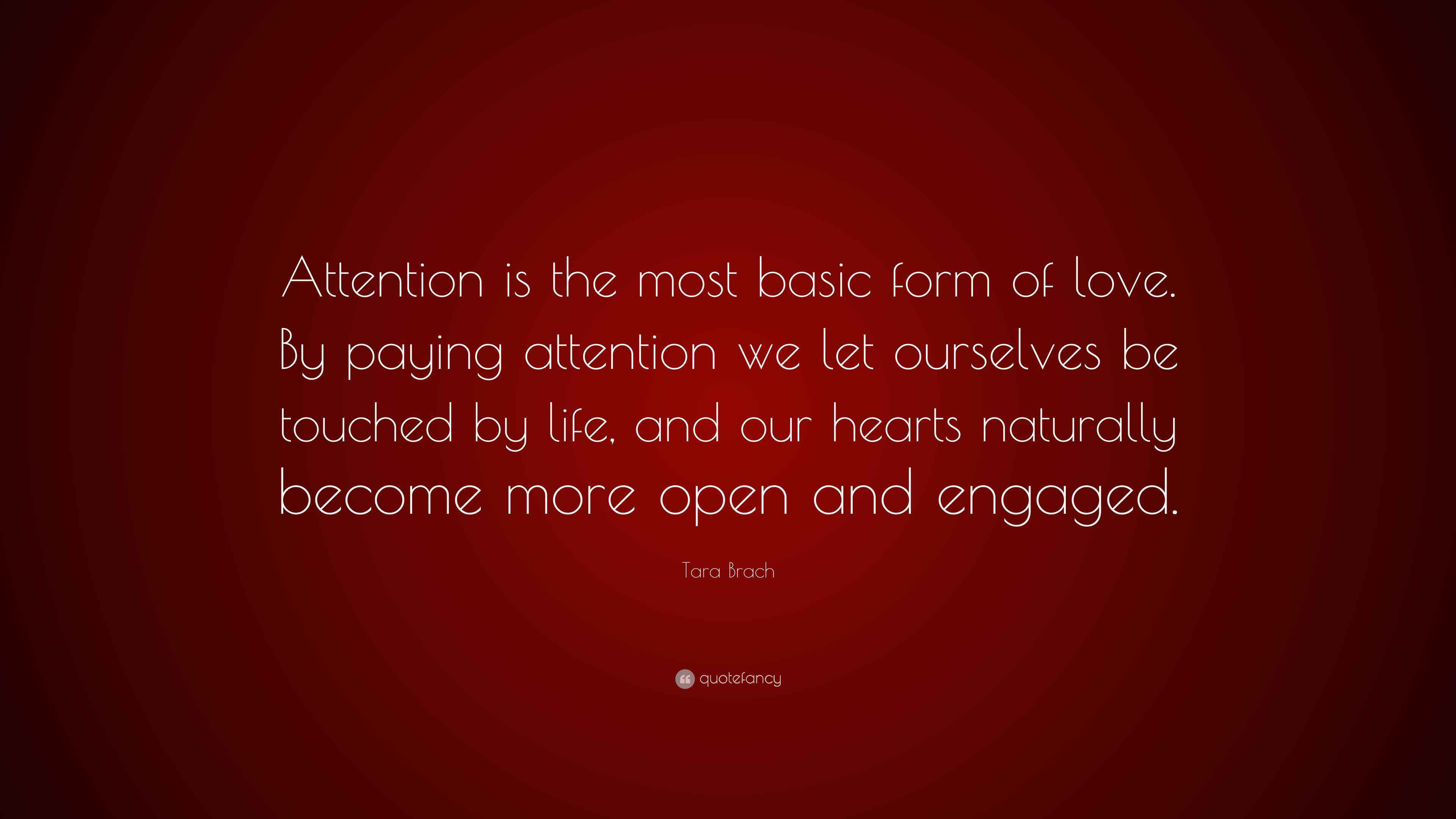 Tara Brach Quote: “Attention is the most basic form of love. By paying ...