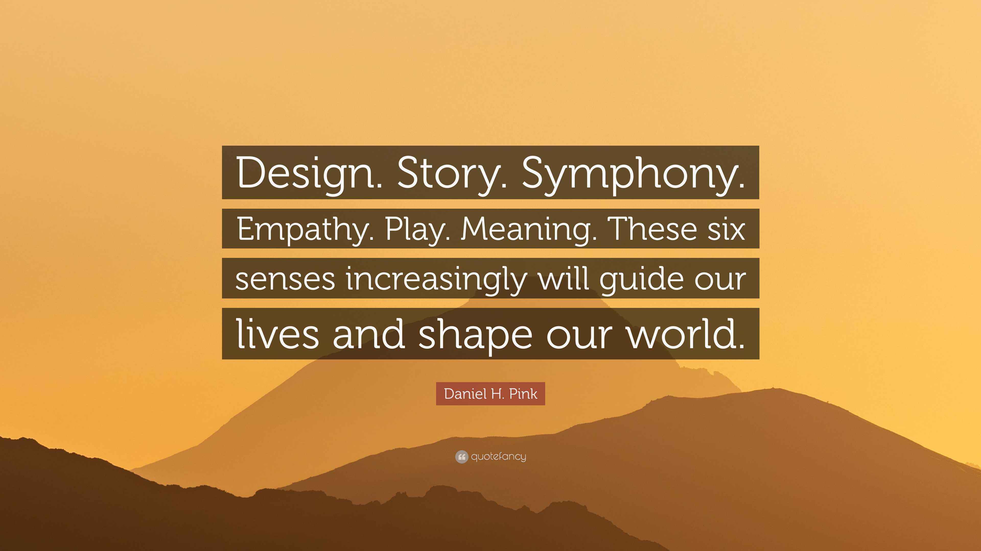 Daniel H. Pink Quote: “Design. Story. Symphony. Empathy. Play. Meaning ...
