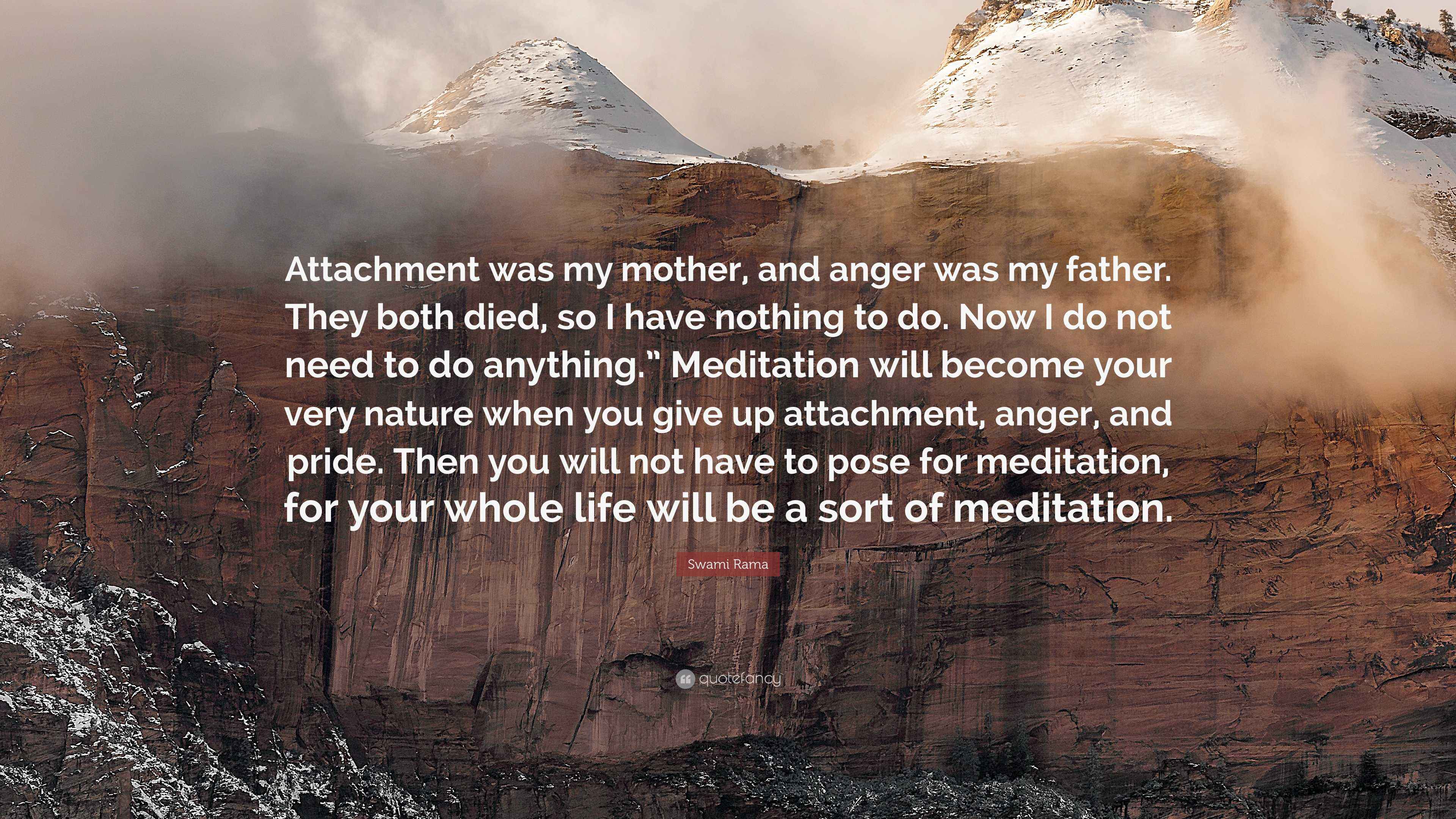 Swami Rama Quote: “Attachment was my mother, and anger was my father ...