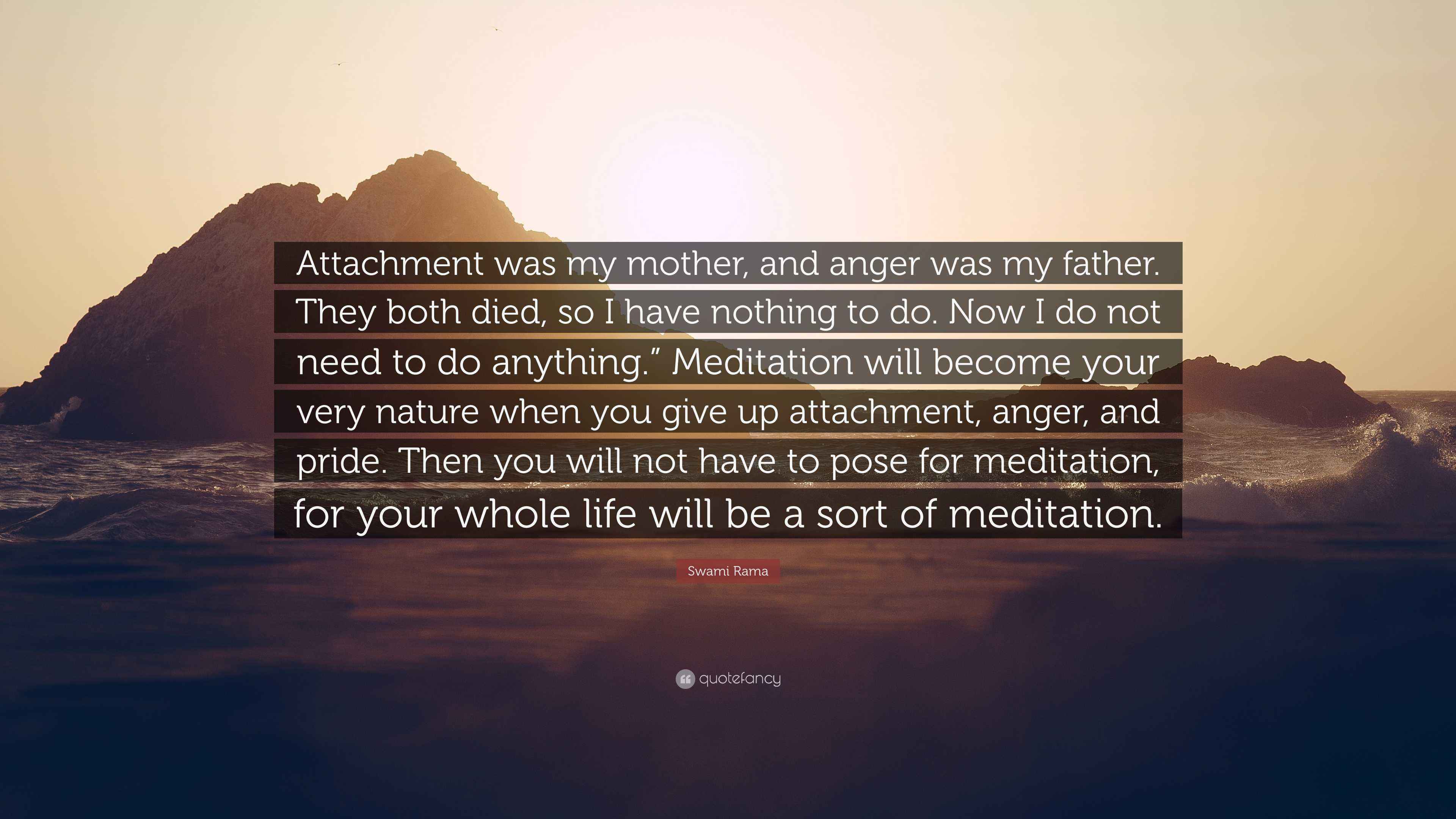 Swami Rama Quote: “Attachment was my mother, and anger was my father ...