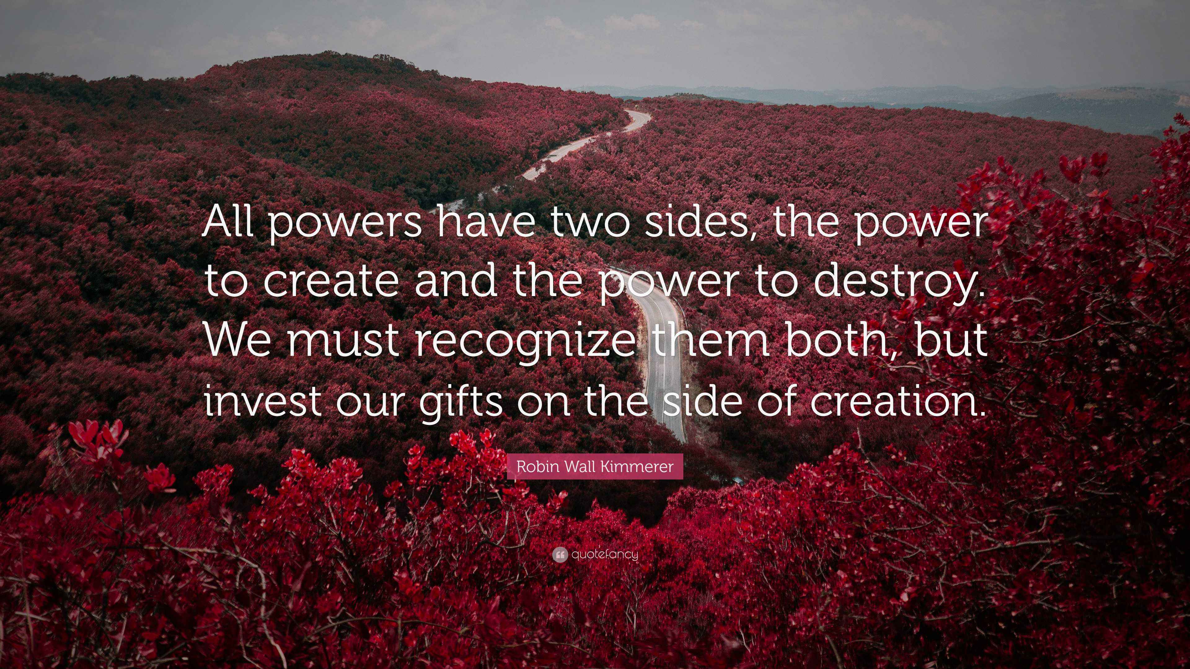 Robin Wall Kimmerer Quote: “All powers have two sides, the power to ...