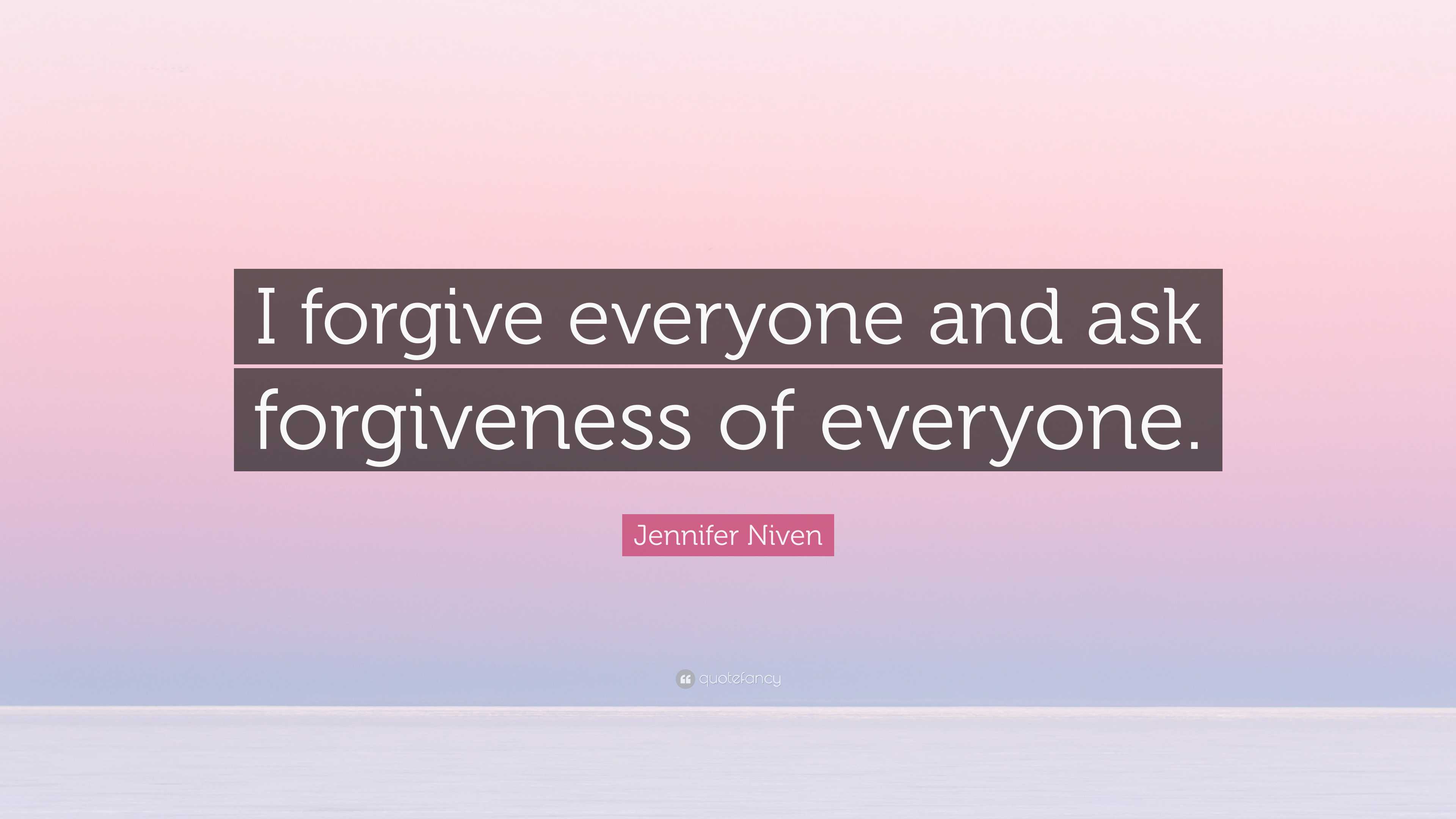 Jennifer Niven Quote: “I forgive everyone and ask forgiveness of everyone.”