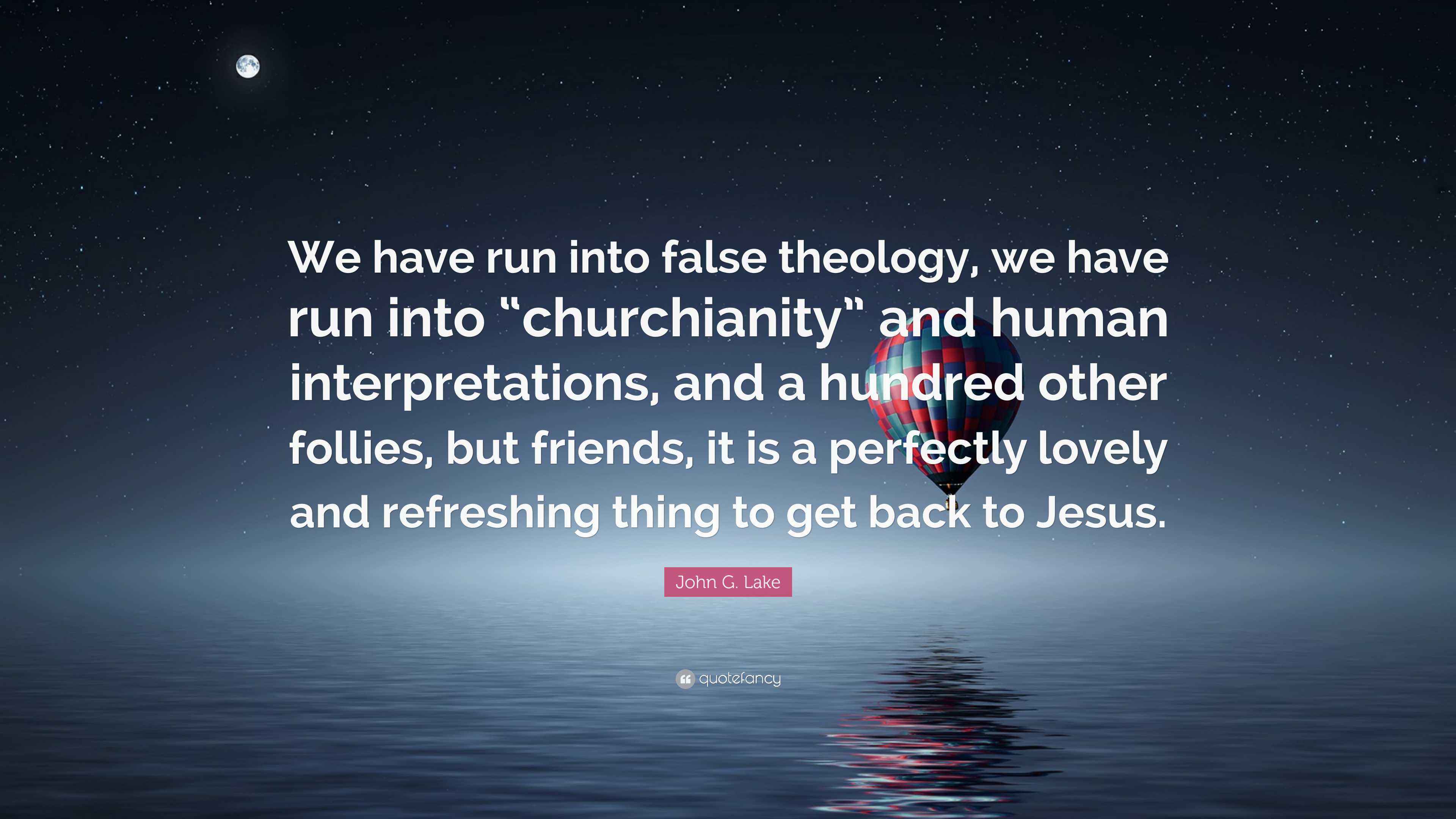 John G. Lake Quote: “We have run into false theology, we have run into ...