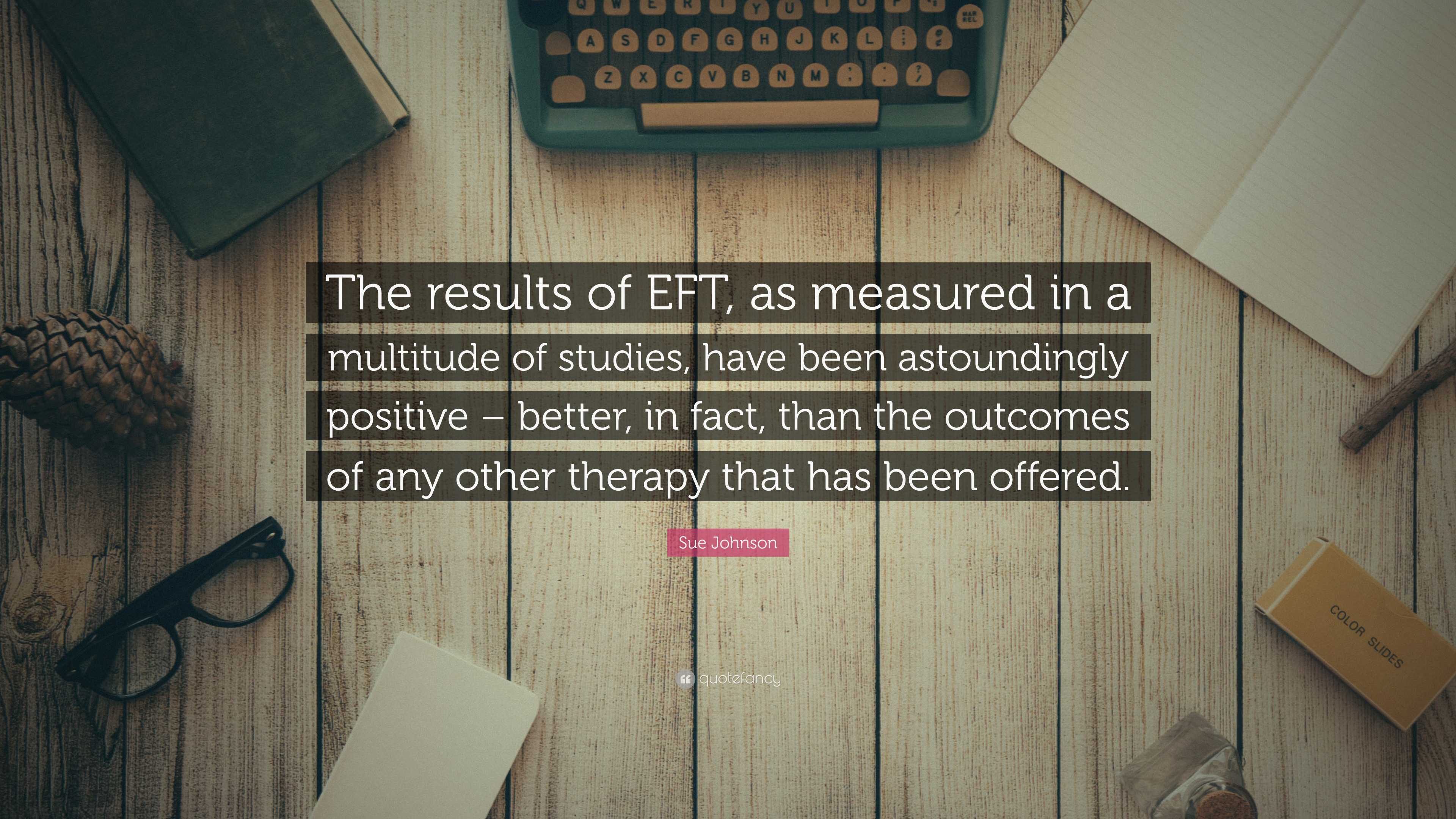 Sue Johnson Quote: “The results of EFT, as measured in a multitude of ...