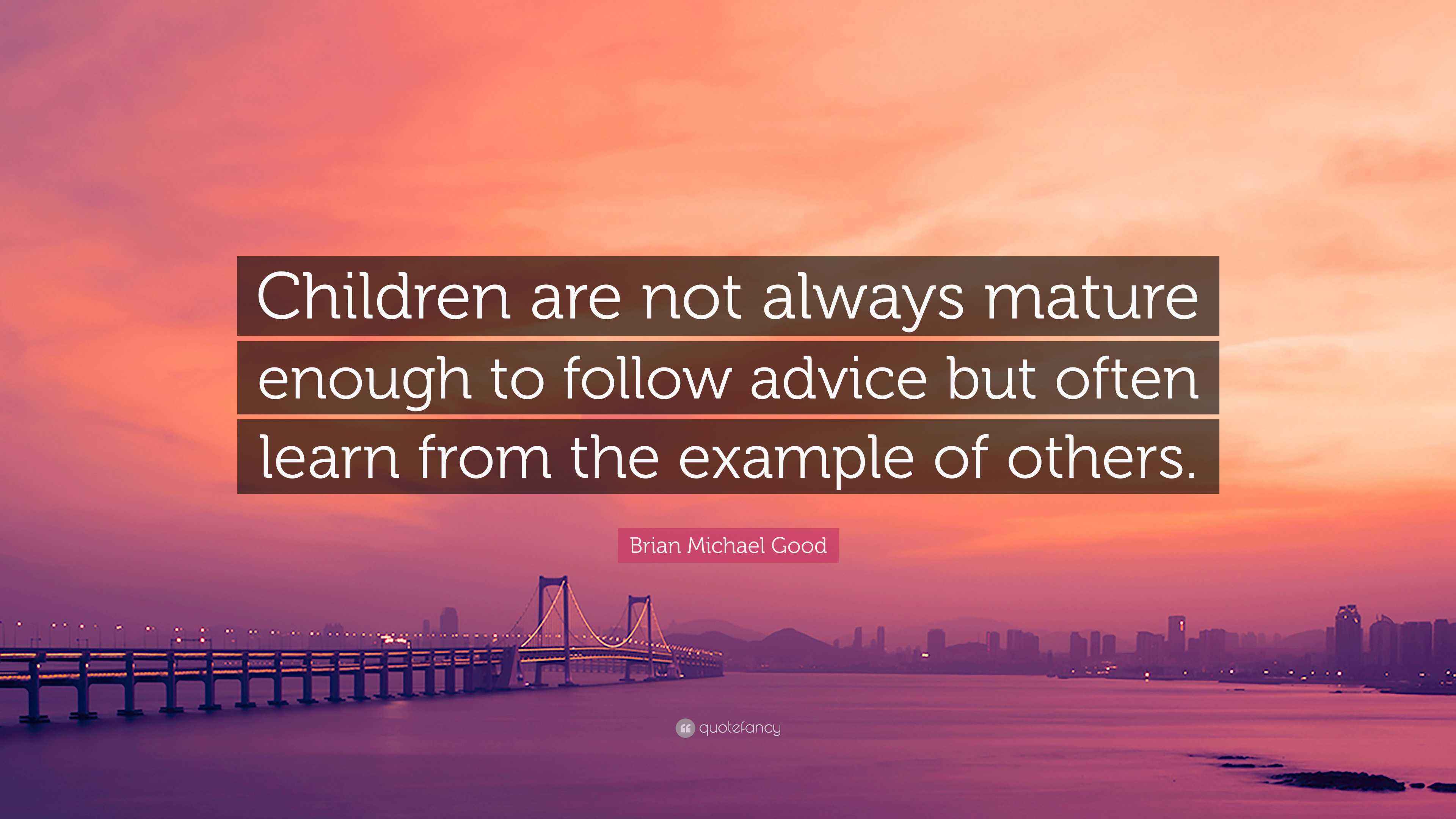Brian Michael Good Quote: “Children are not always mature enough to ...