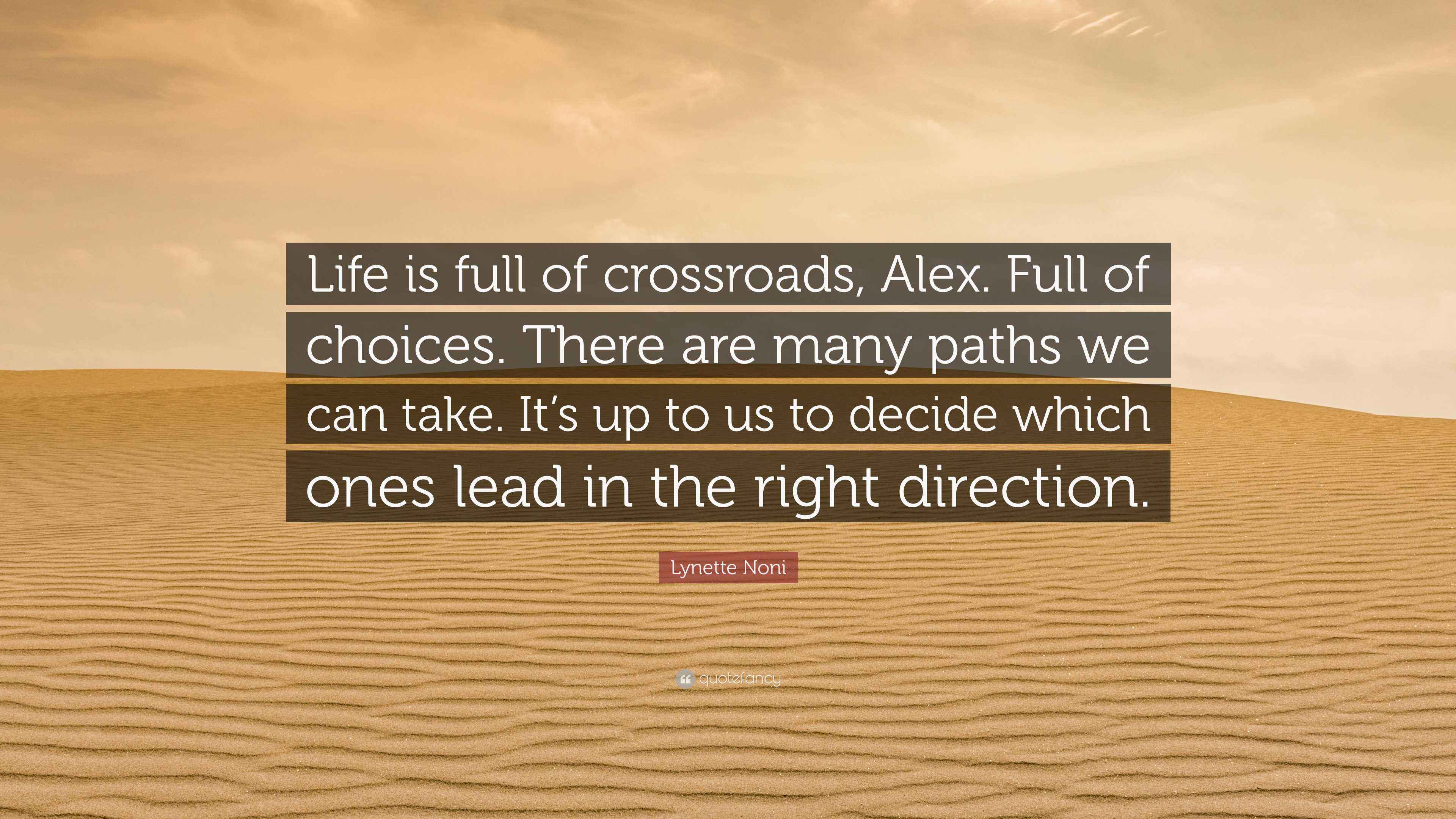 Lynette Noni Quote: “Life is full of crossroads, Alex. Full of choices ...