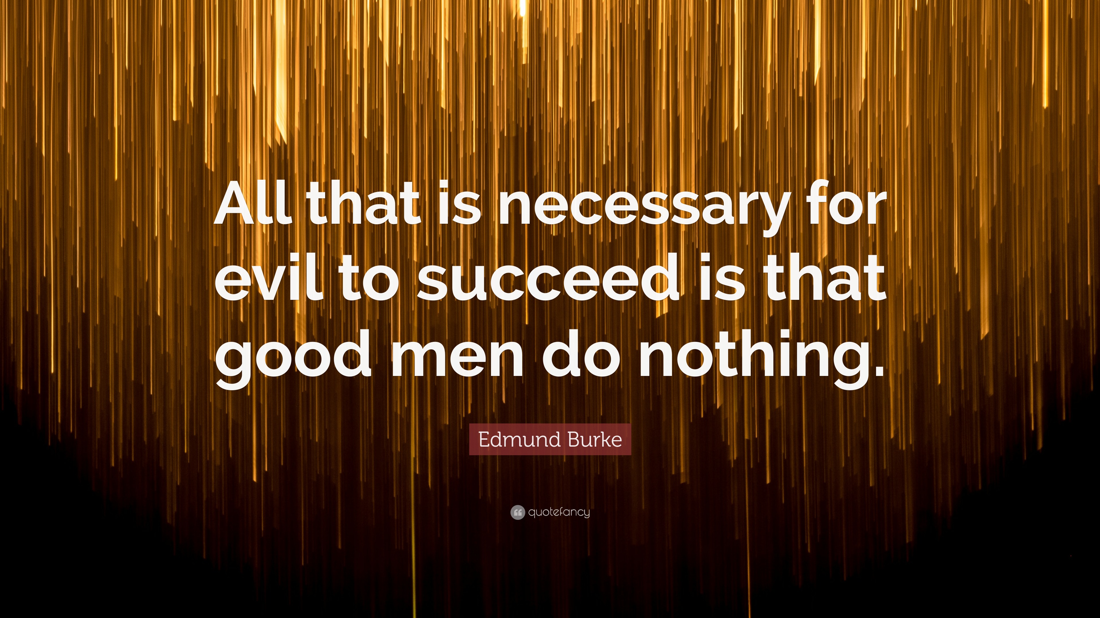 Edmund Burke Quote: “All that is necessary for evil to succeed is that ...