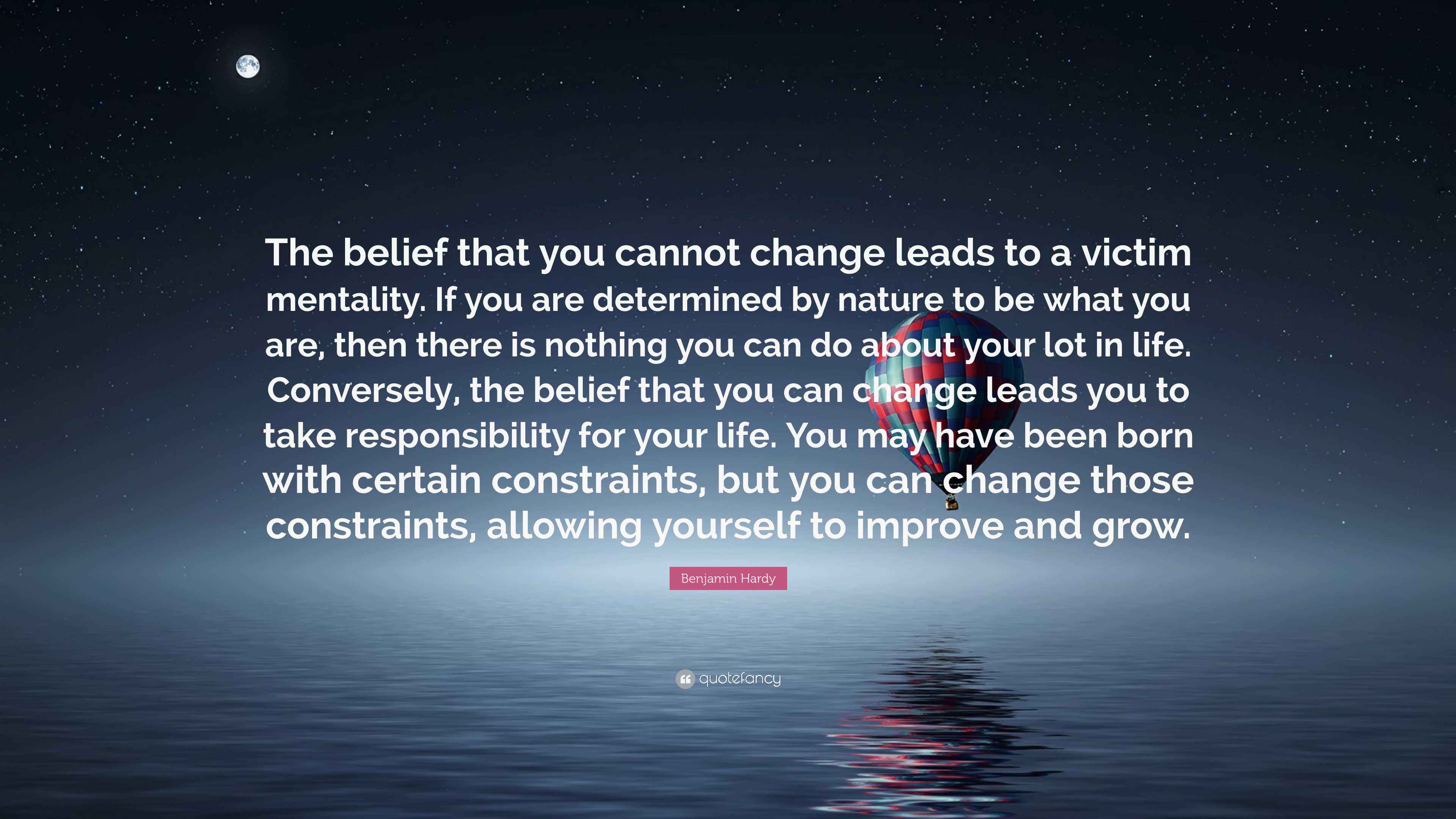 Benjamin Hardy Quote: “The belief that you cannot change leads to a ...