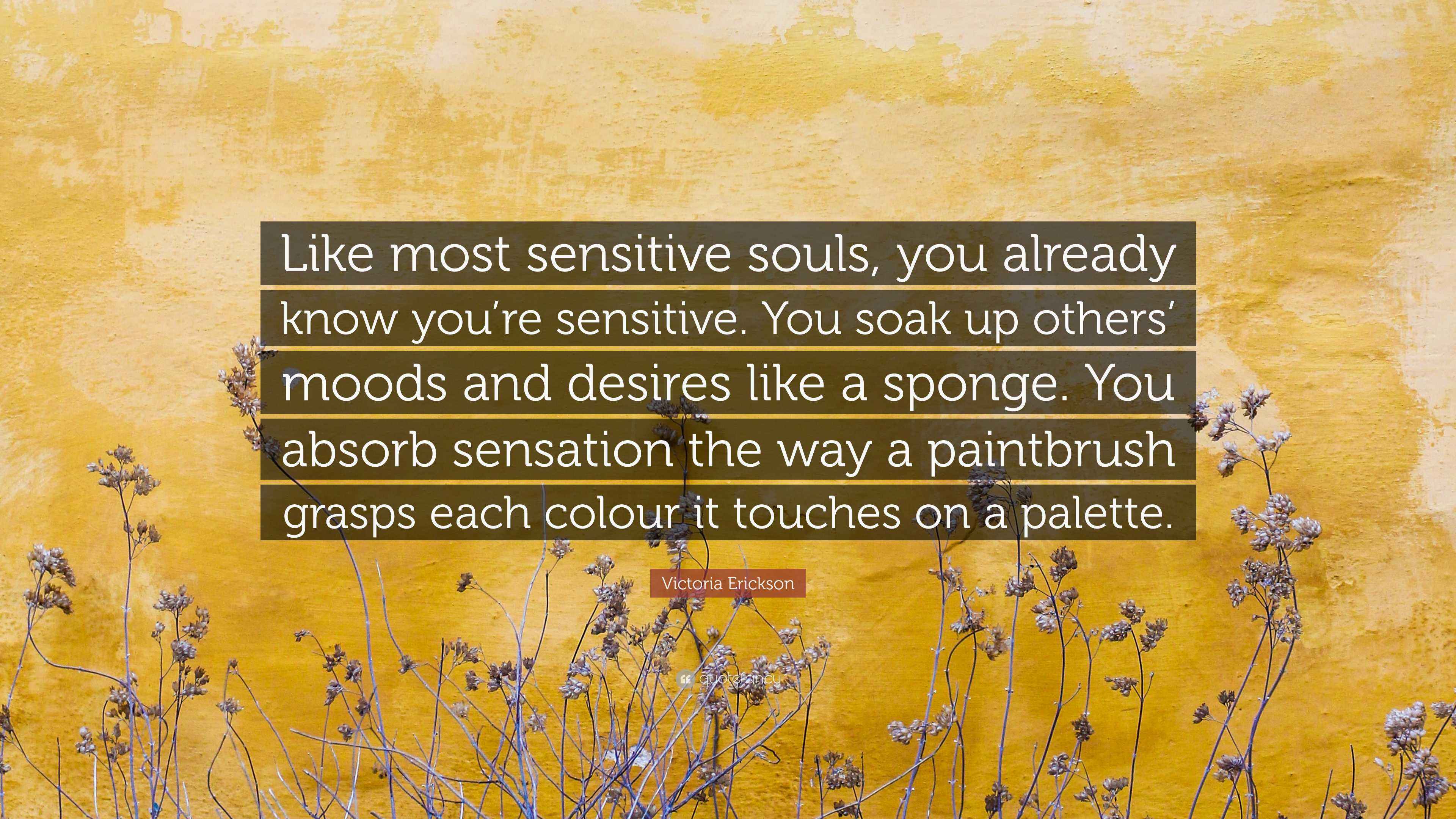 Victoria Erickson Quote: “Like most sensitive souls, you already know ...