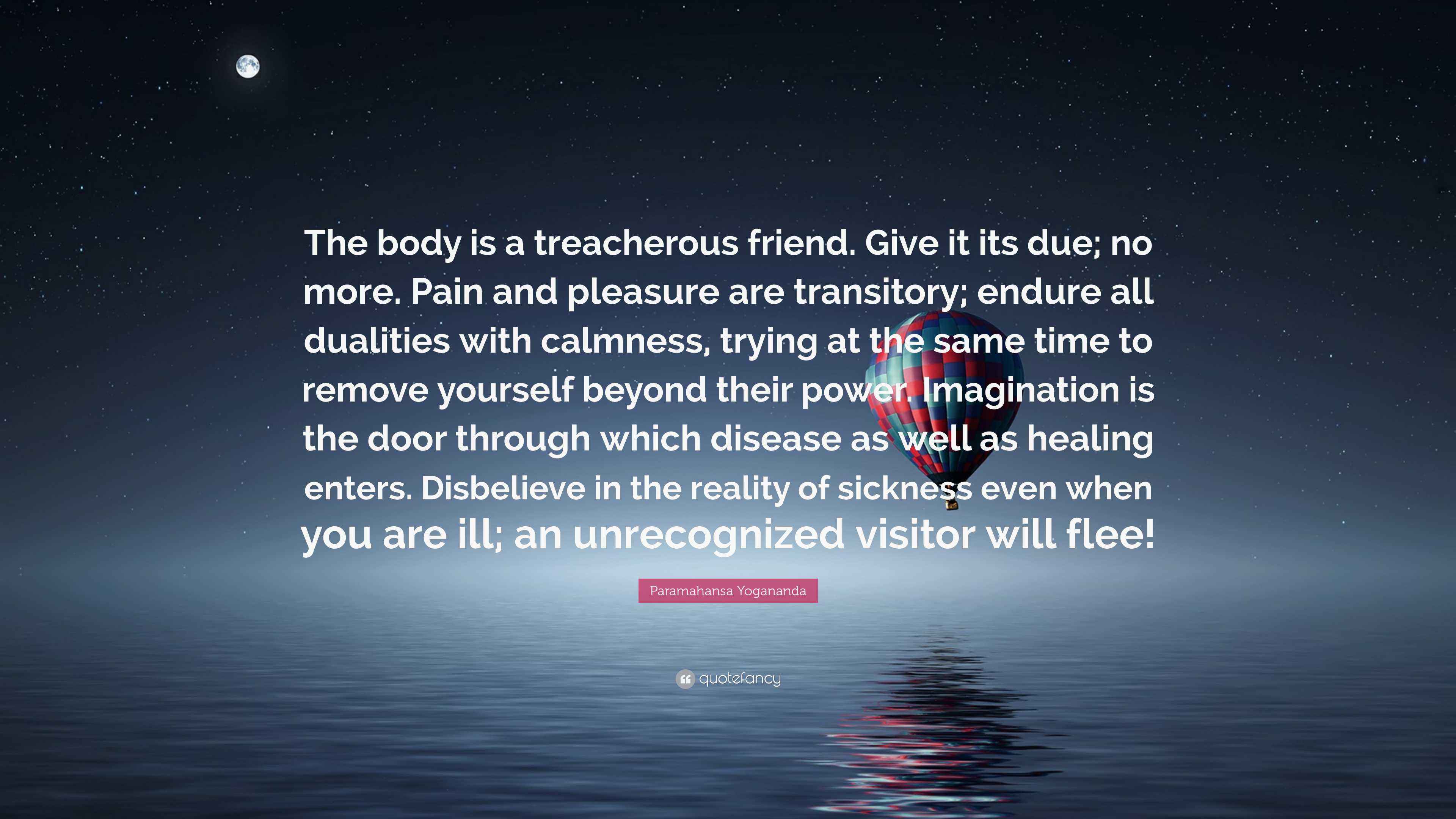 Paramahansa Yogananda Quote: “The body is a treacherous friend. Give it ...