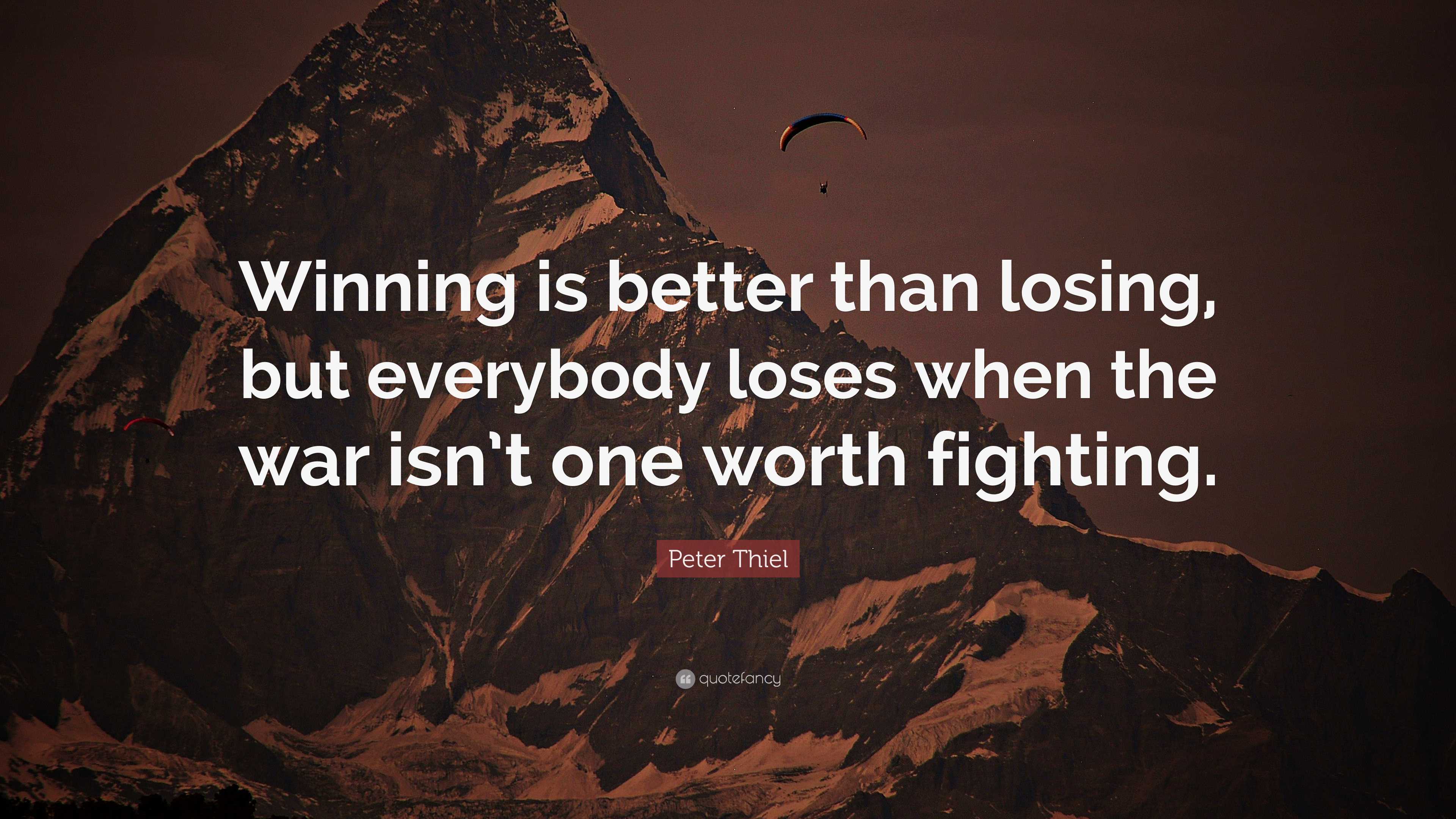 Peter Thiel Quote: “Winning is better than losing, but everybody loses ...