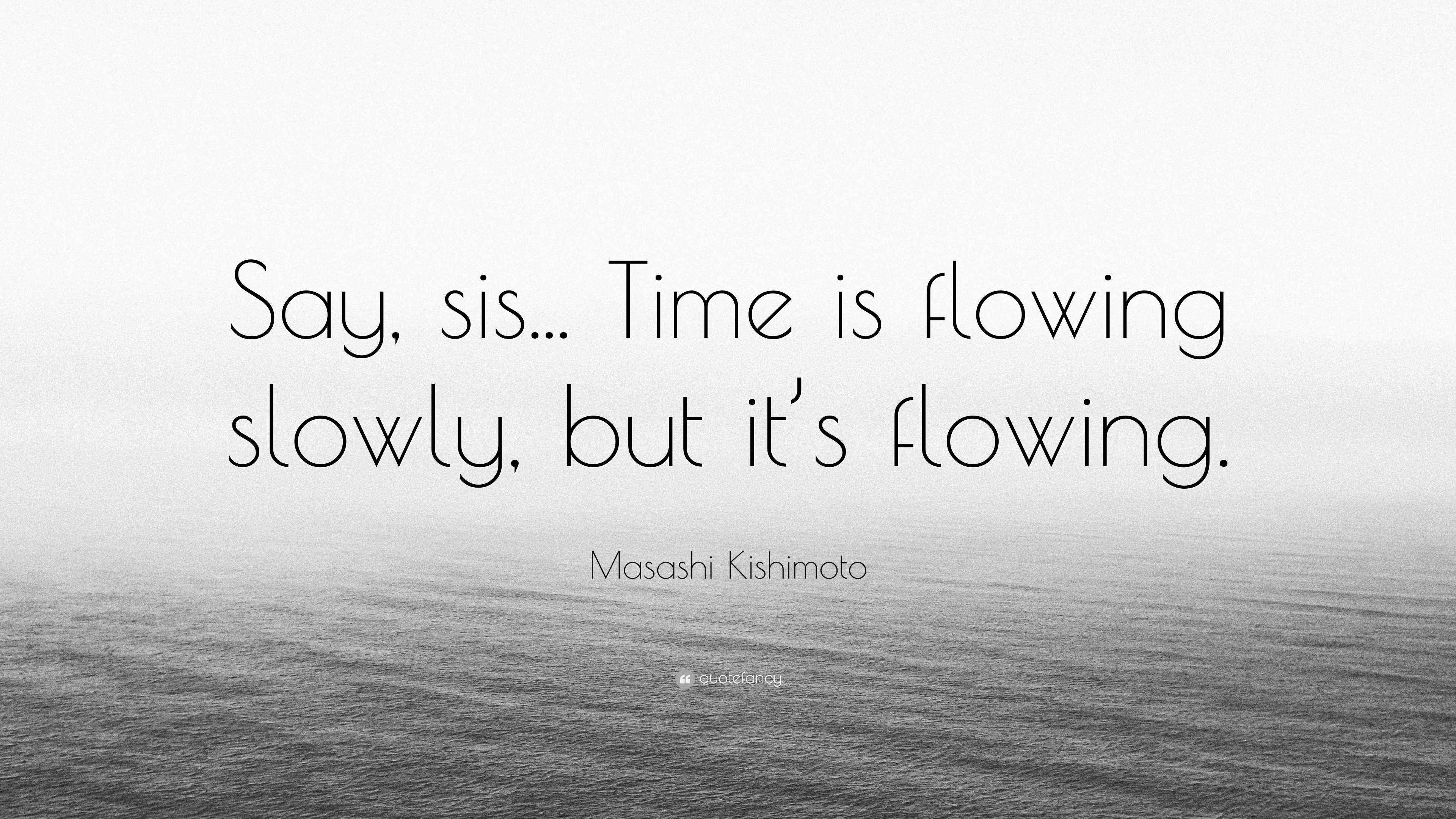 Masashi Kishimoto Quote: “Say, sis... Time is flowing slowly, but it’s ...