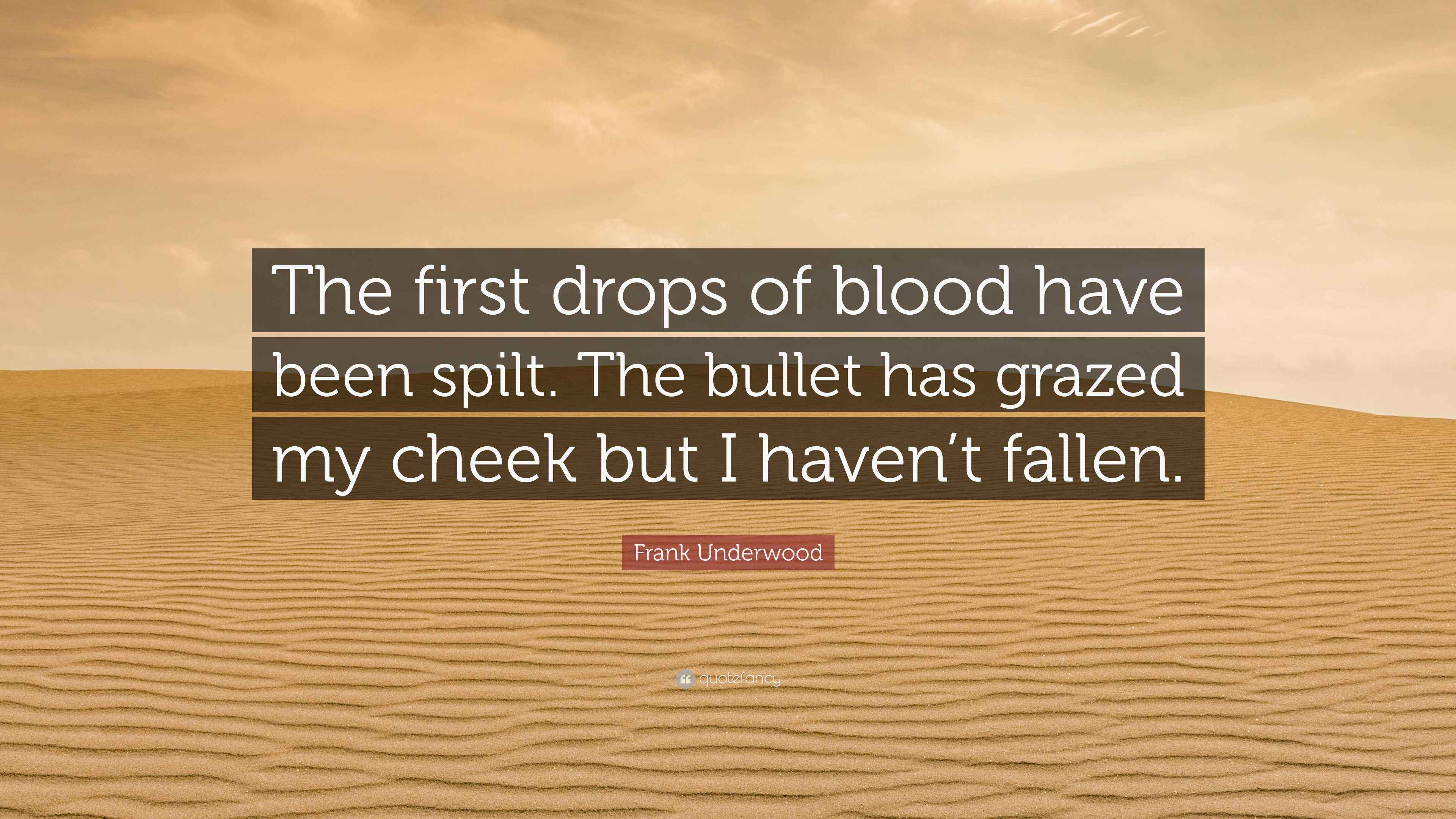 Frank Underwood Quote: “The first drops of blood have been spilt. The ...