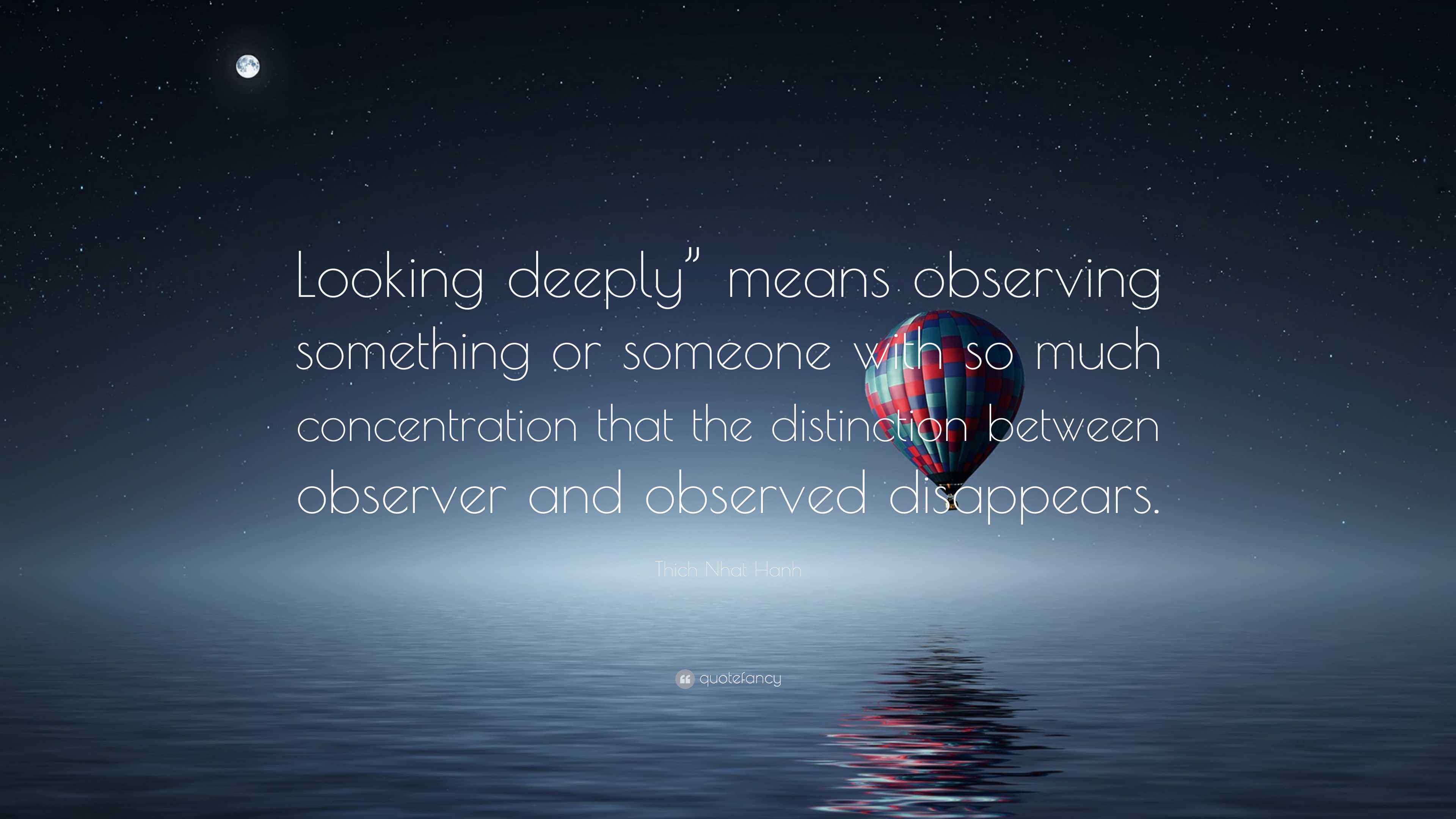 Thich Nhat Hanh Quote: “Looking deeply” means observing something or ...
