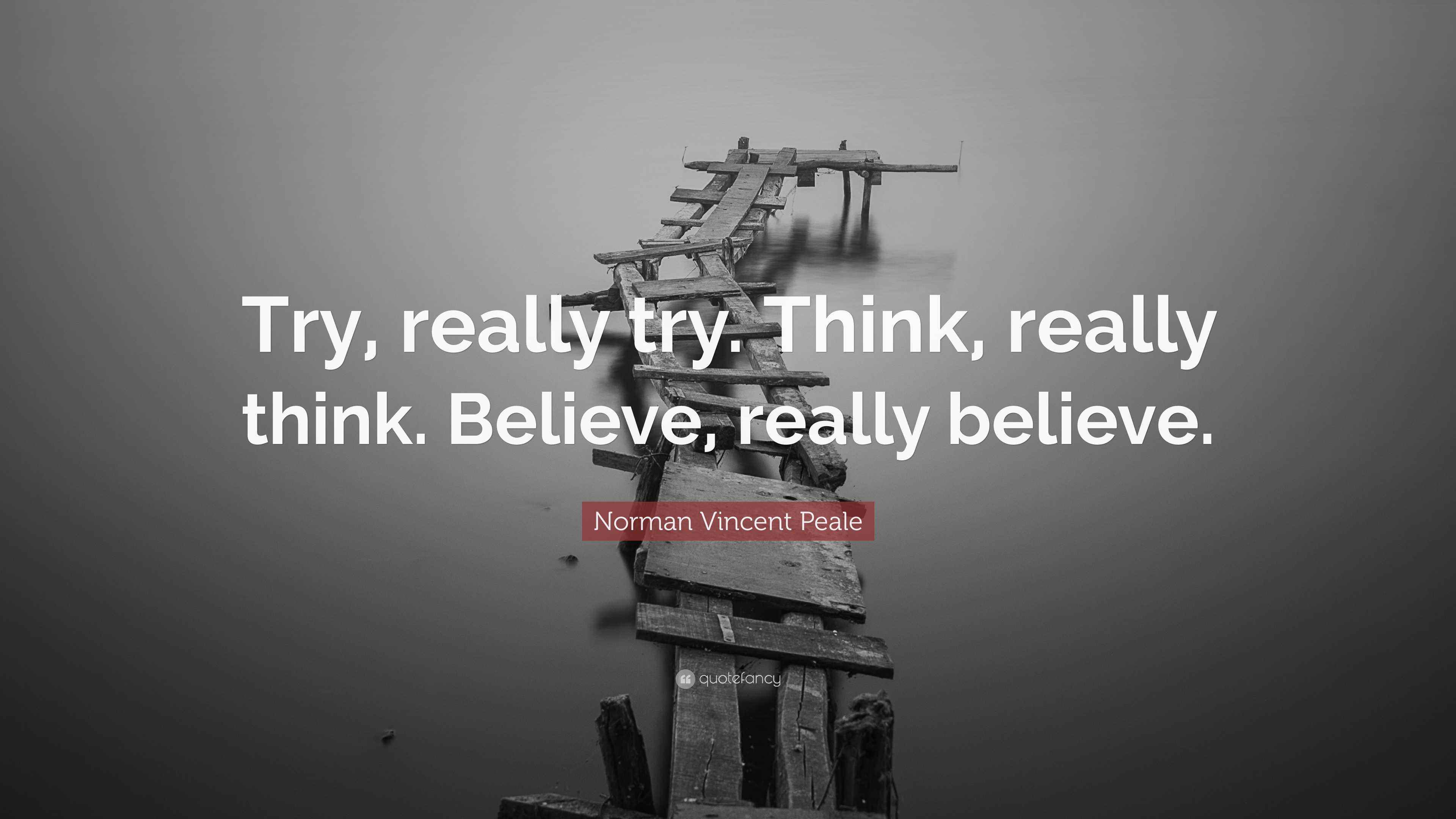 Norman Vincent Peale Quote: “Try, really try. Think, really think ...