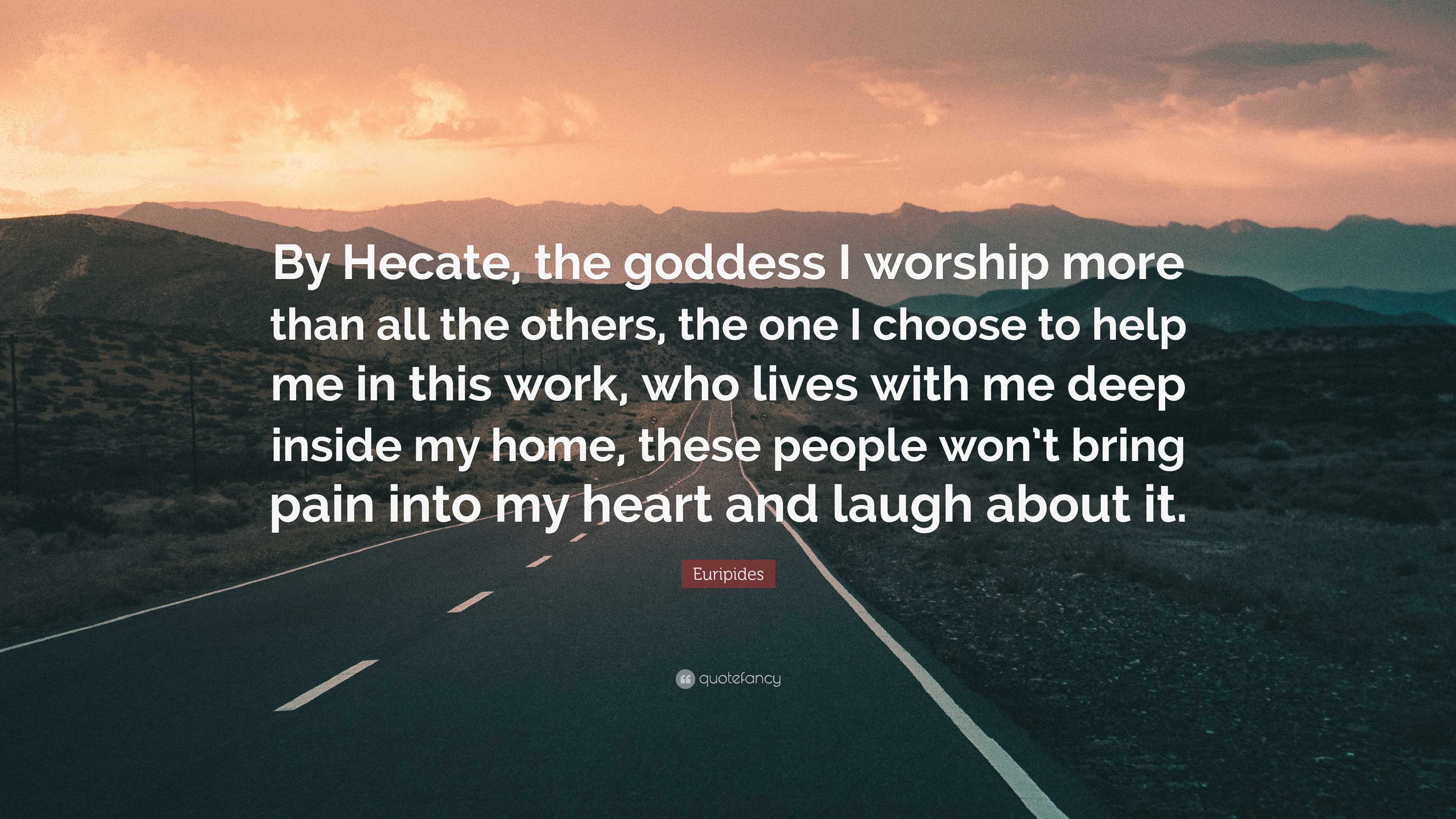 Euripides Quote: “By Hecate, the goddess I worship more than all the ...