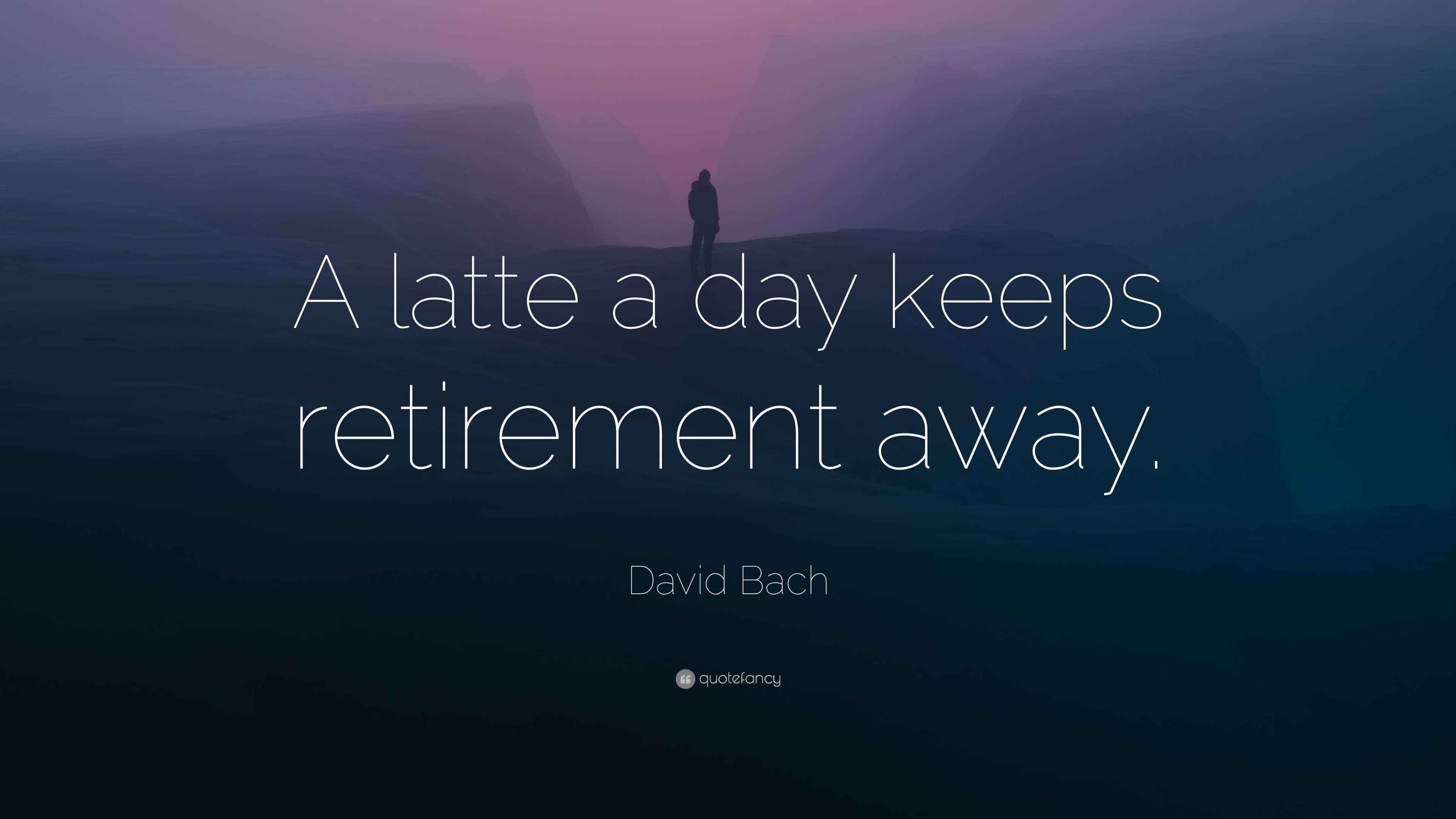 David Bach Quote: “A latte a day keeps retirement away.”