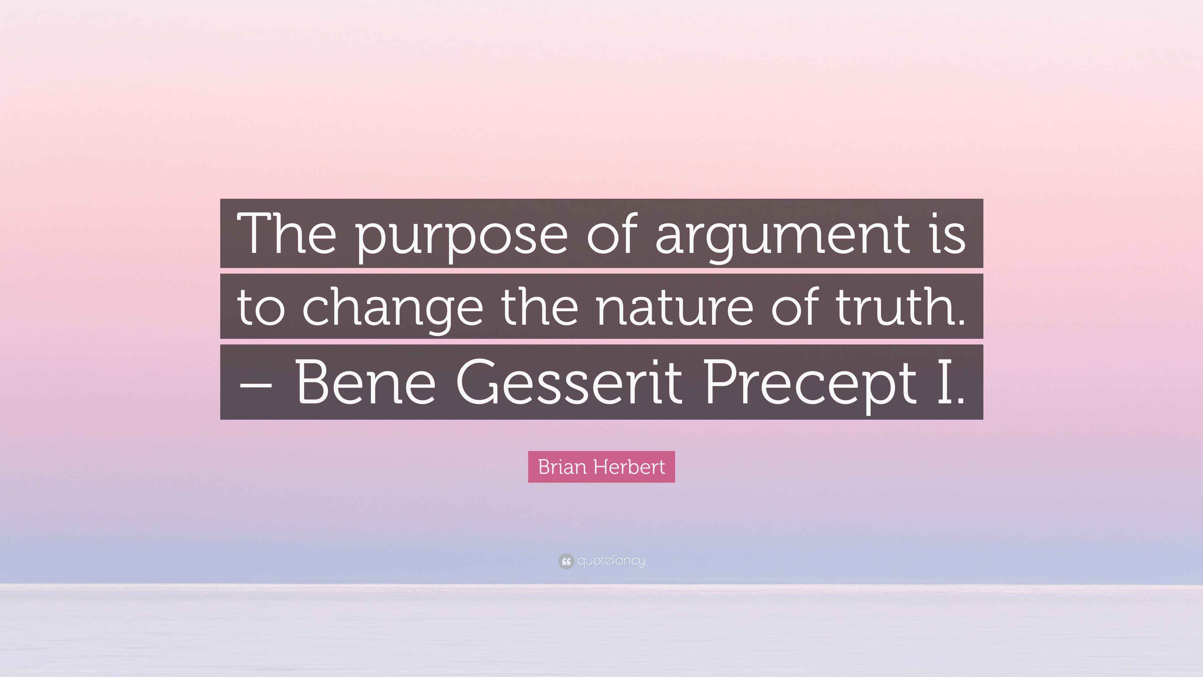 Brian Herbert Quote: “The purpose of argument is to change the nature ...
