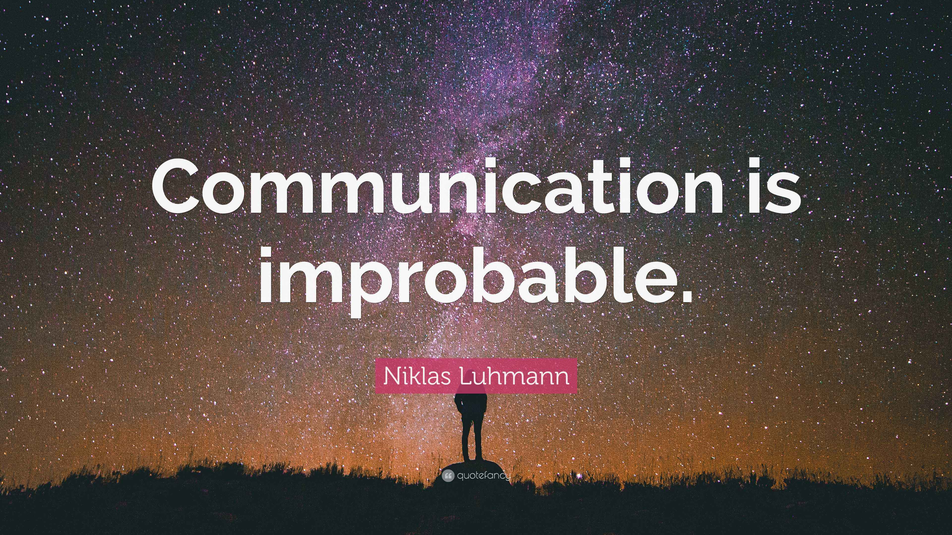 Niklas Luhmann Quote: “Communication is improbable.”