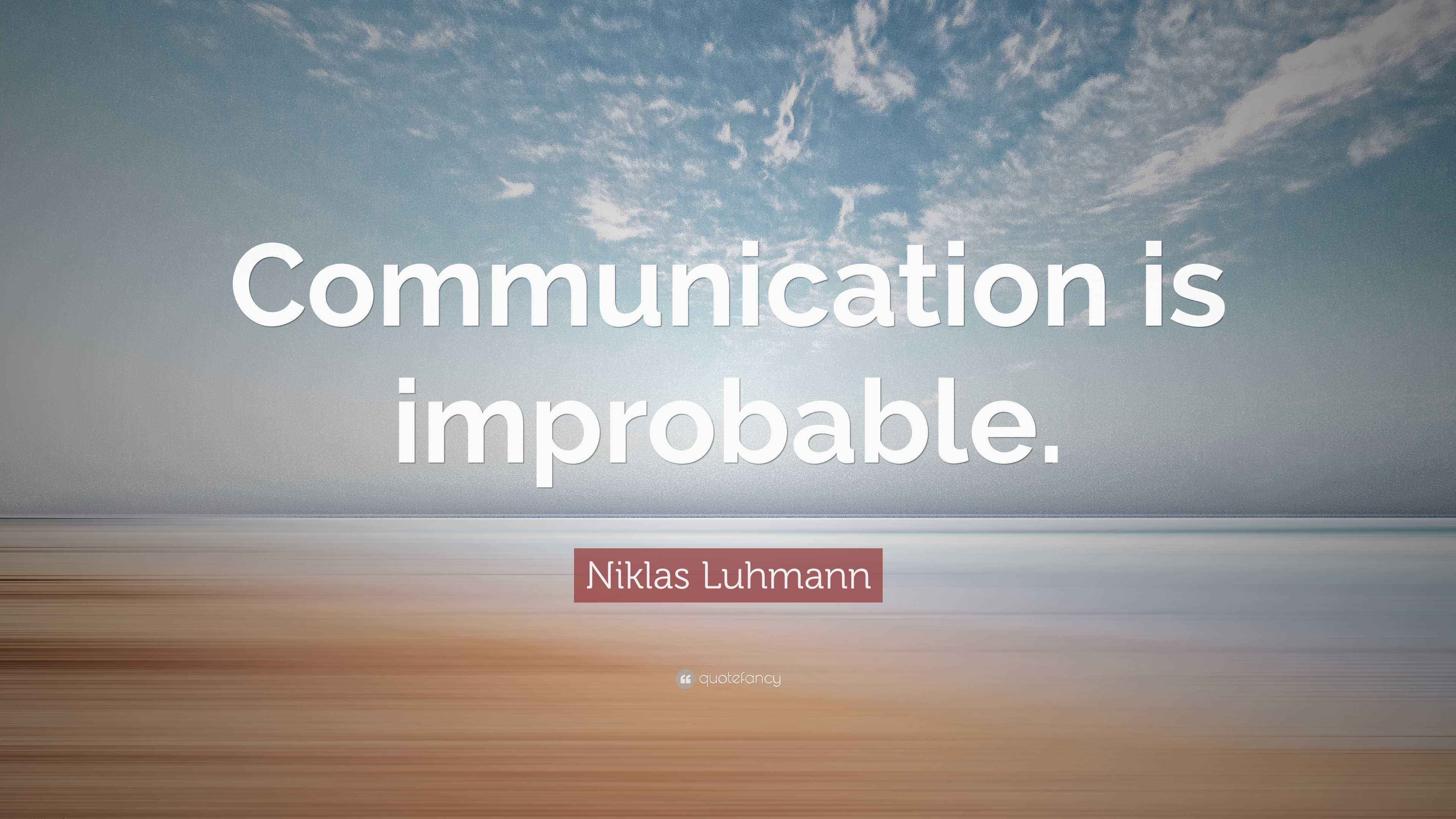 Niklas Luhmann Quote: “Communication is improbable.”