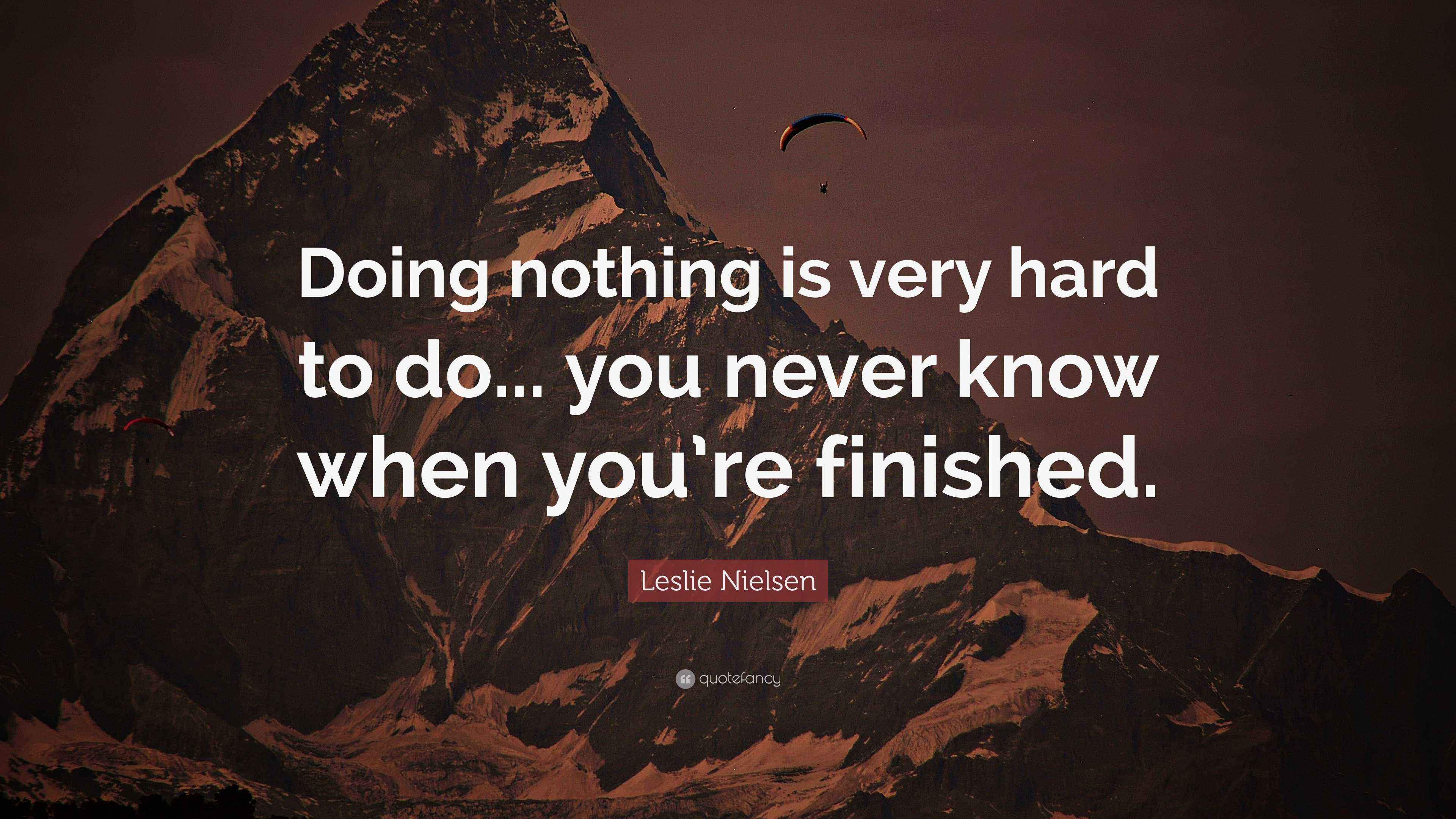 Leslie Nielsen Quote: “Doing nothing is very hard to do... you never ...