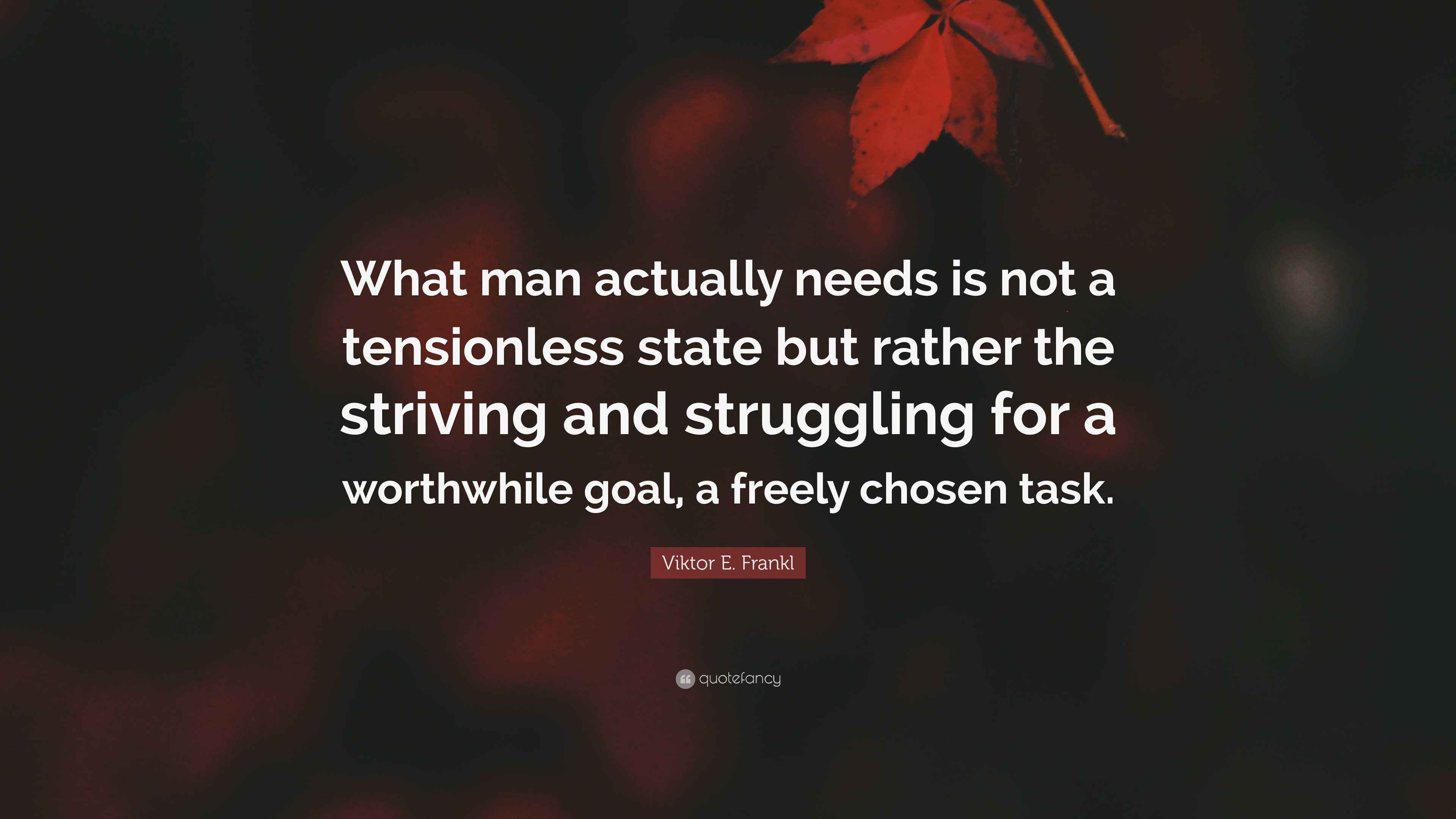 Viktor E. Frankl Quote: “What man actually needs is not a tensionless ...