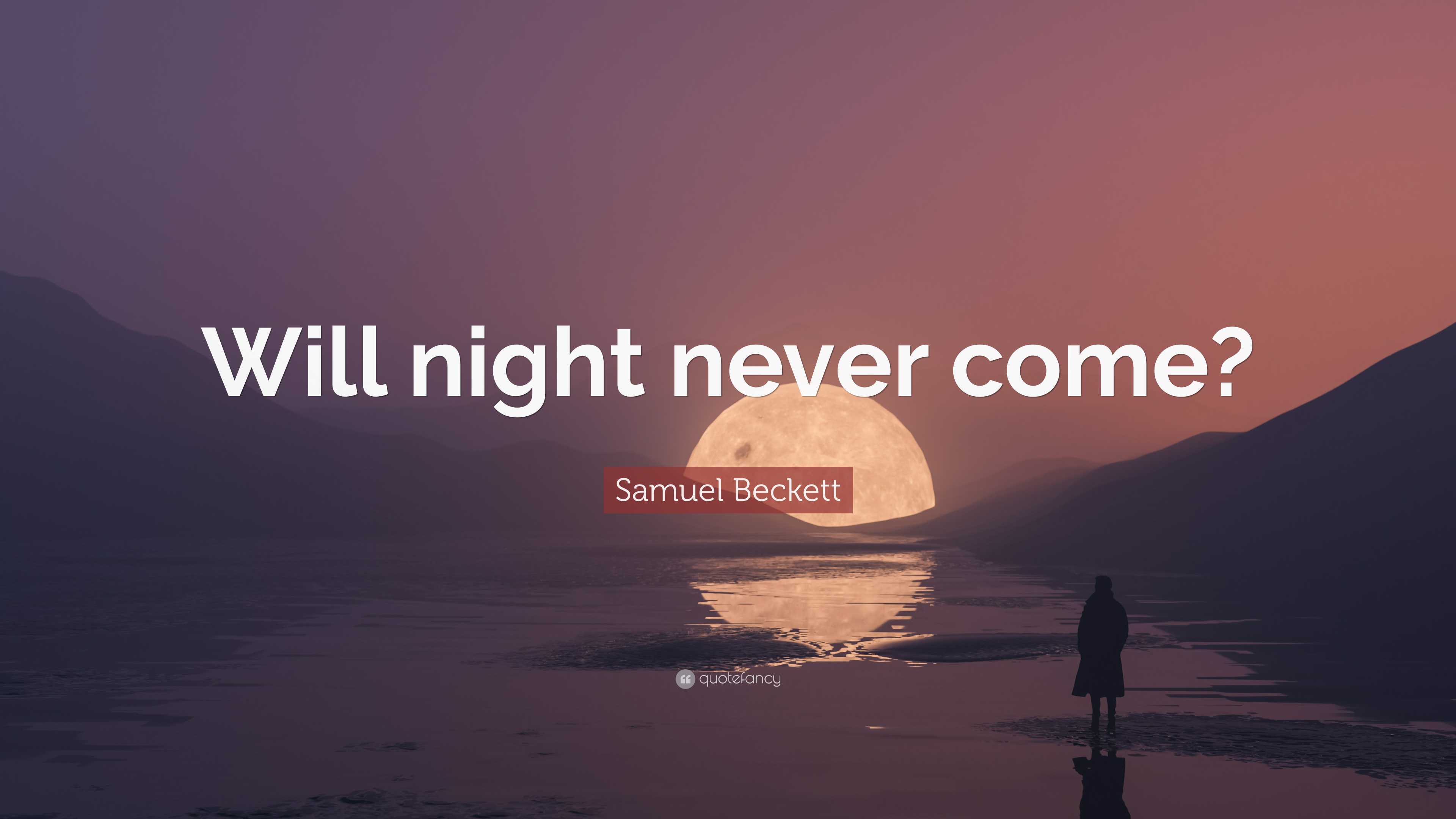 Samuel Beckett Quote: “Will night never come?”