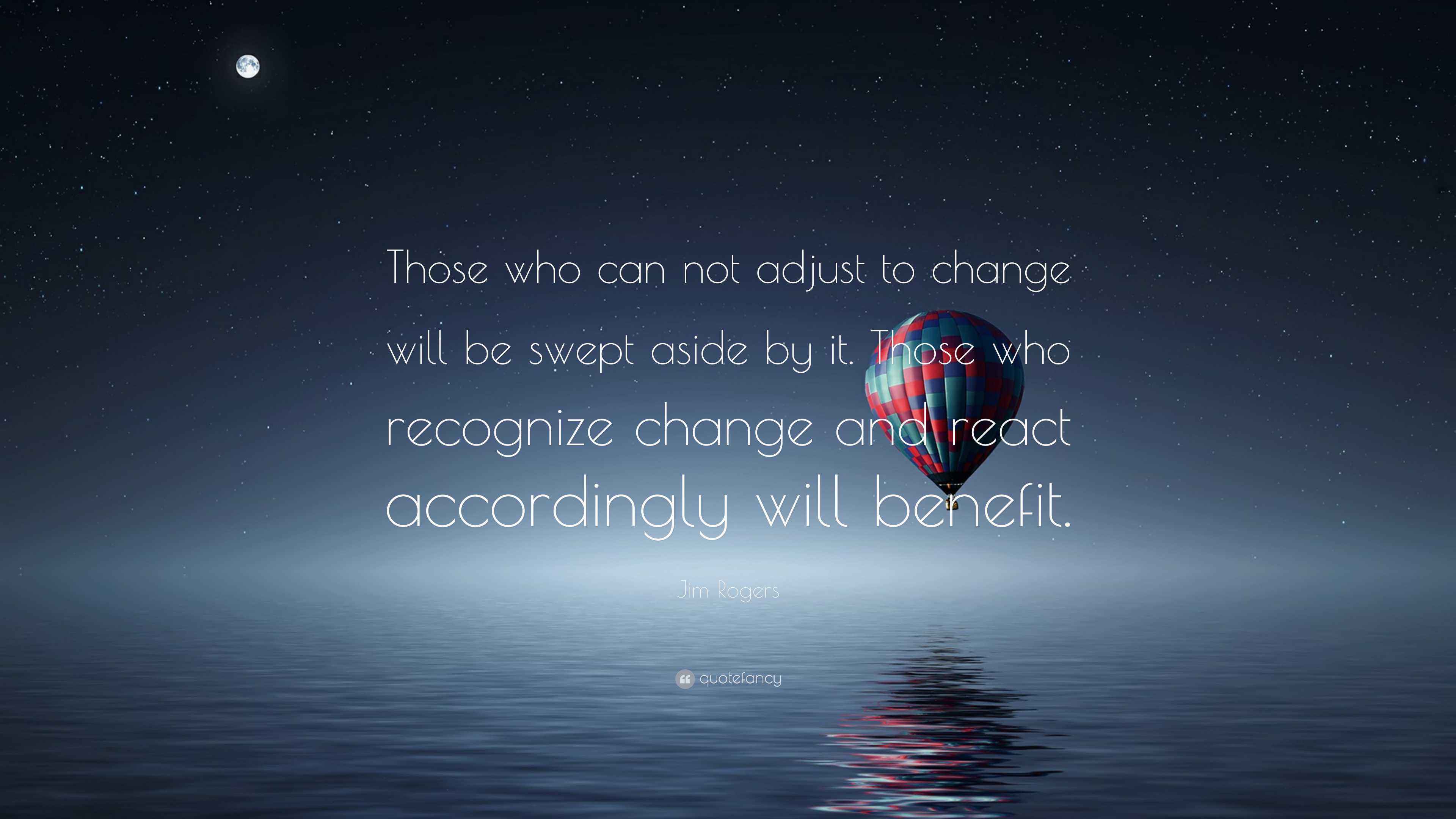Jim Rogers Quote: “Those who can not adjust to change will be swept ...