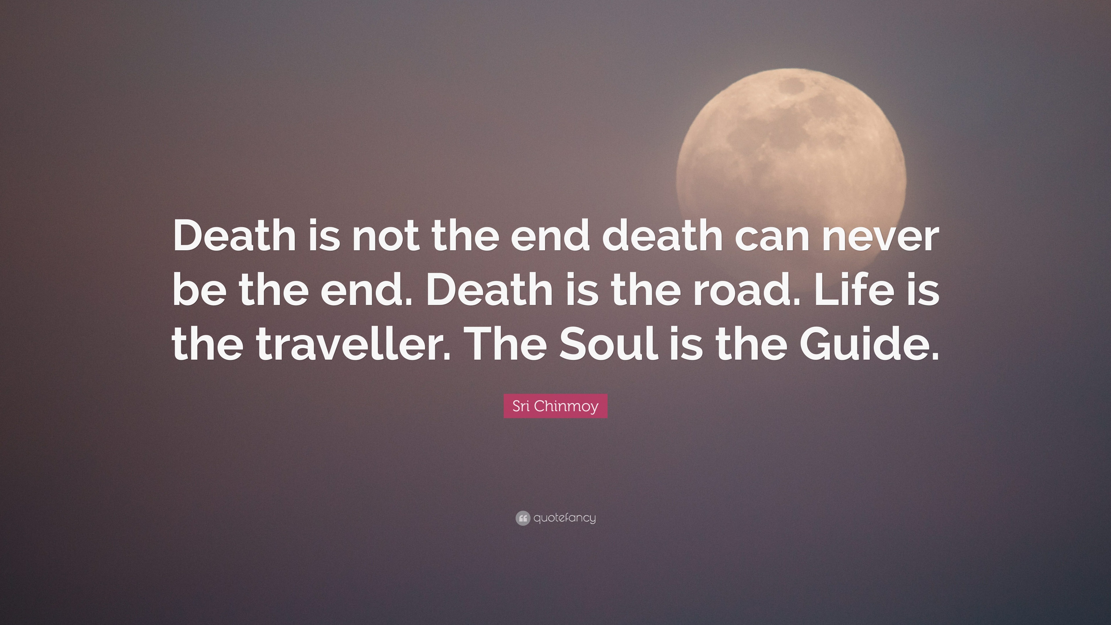 Sri Chinmoy Quote: “Death is not the end death can never be the end ...