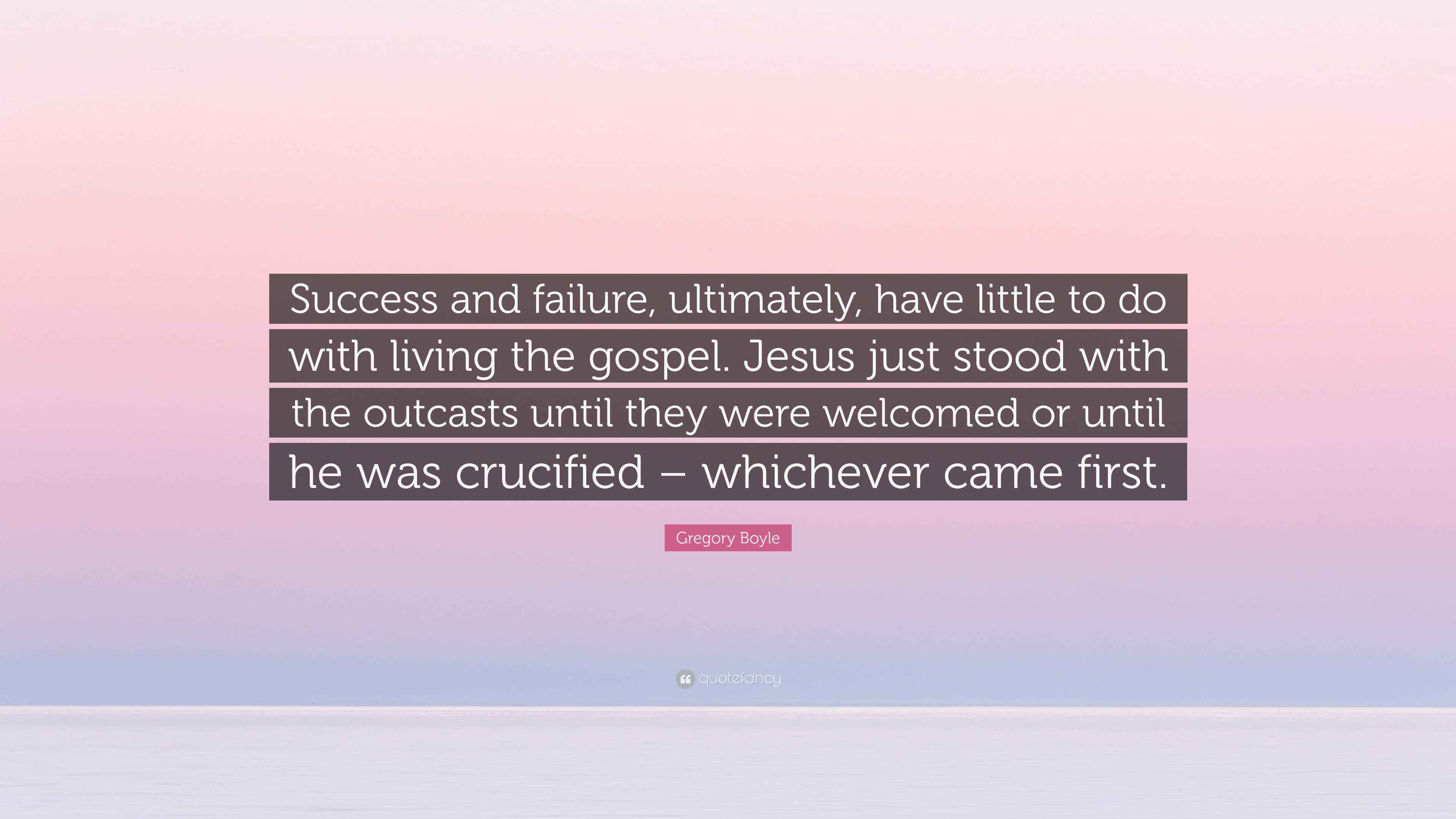 Gregory Boyle Quote: “Success and failure, ultimately, have little to ...