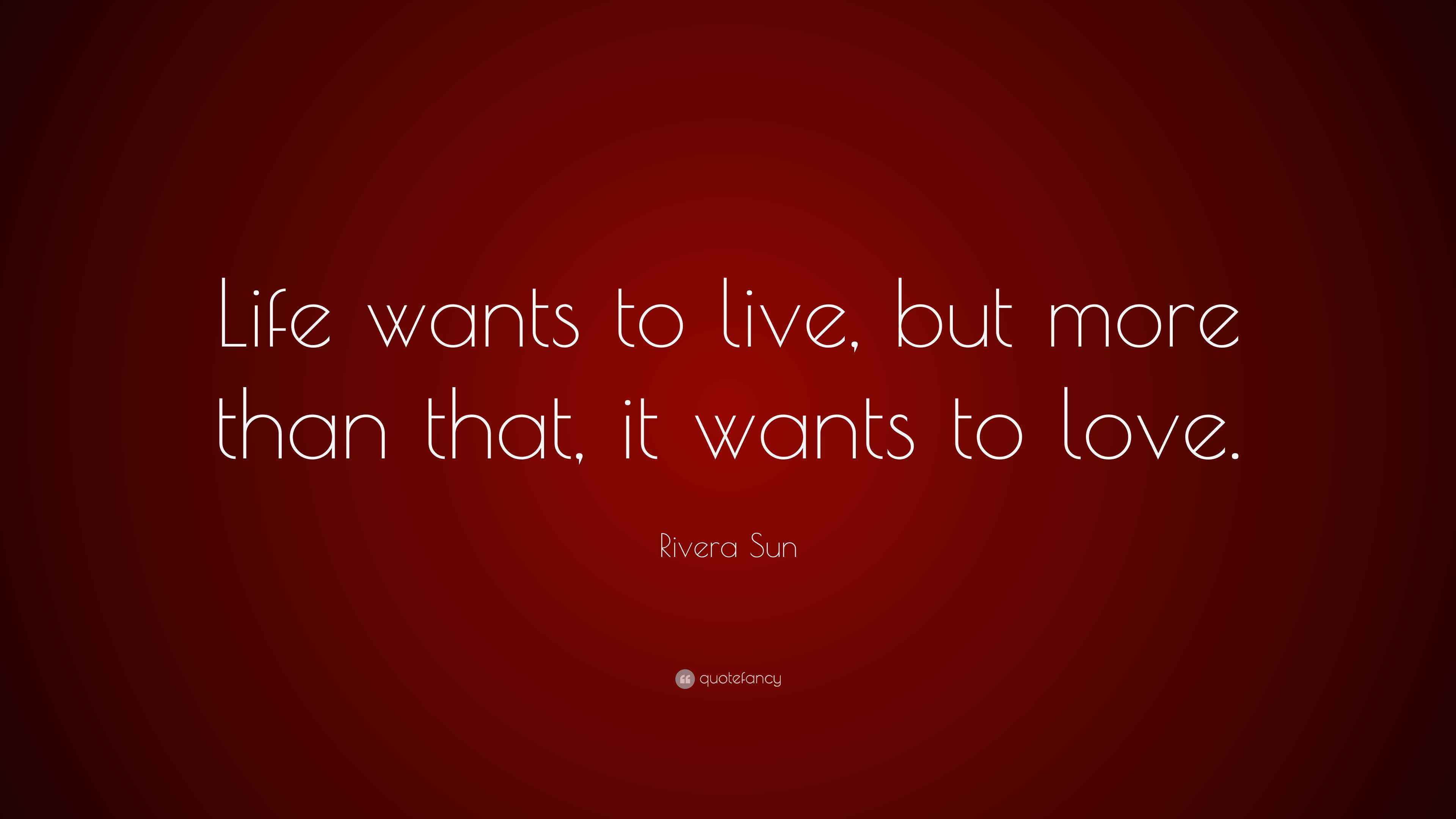 Rivera Sun Quote: “Life wants to live, but more than that, it wants to ...