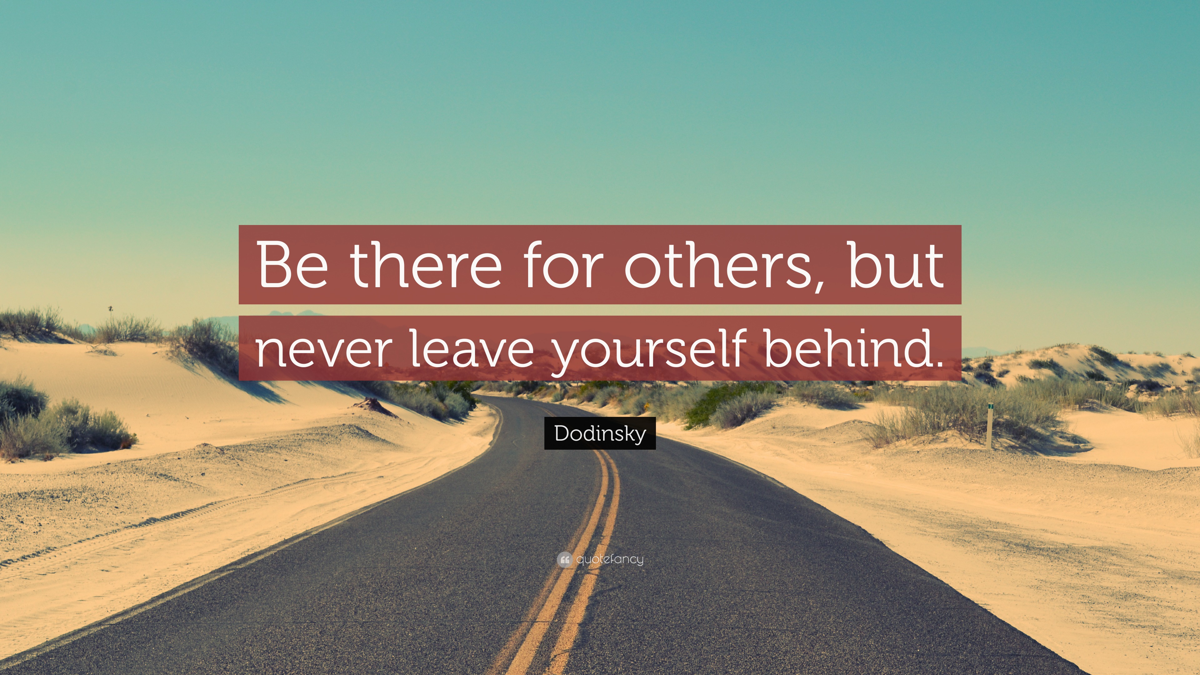 Dodinsky Quote: “Be there for others, but never leave yourself behind.”