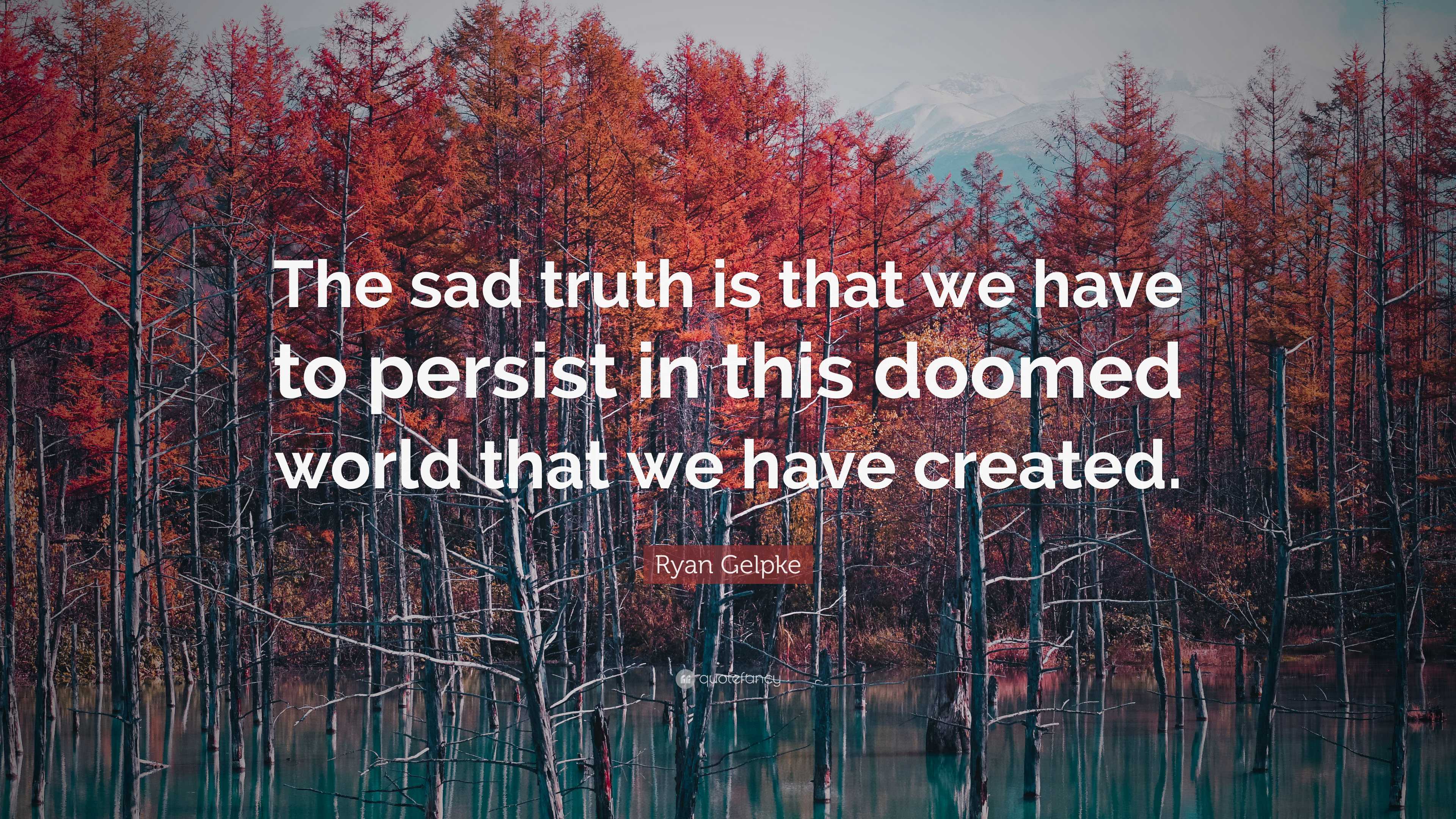 Ryan Gelpke Quote: “The sad truth is that we have to persist in this ...