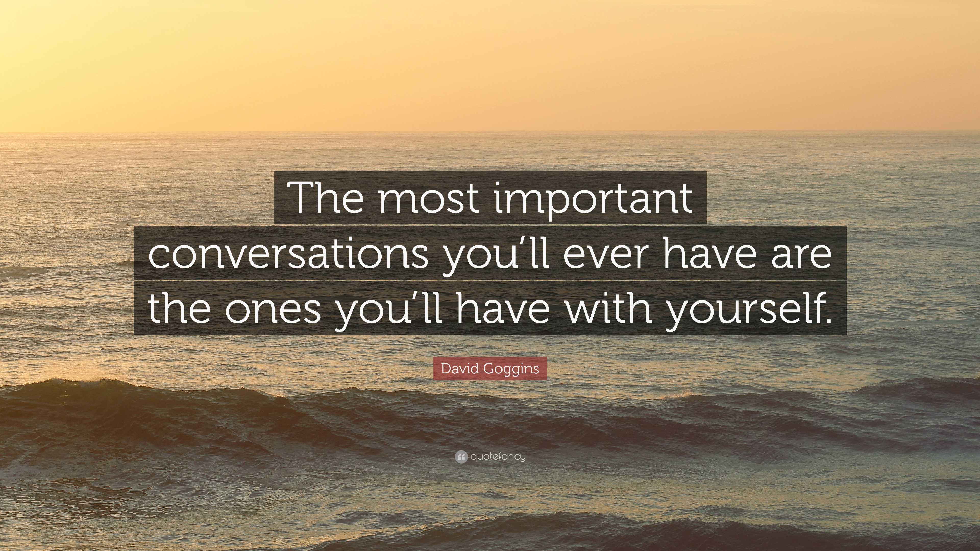 David Goggins Quote: “The most important conversations you’ll ever have ...