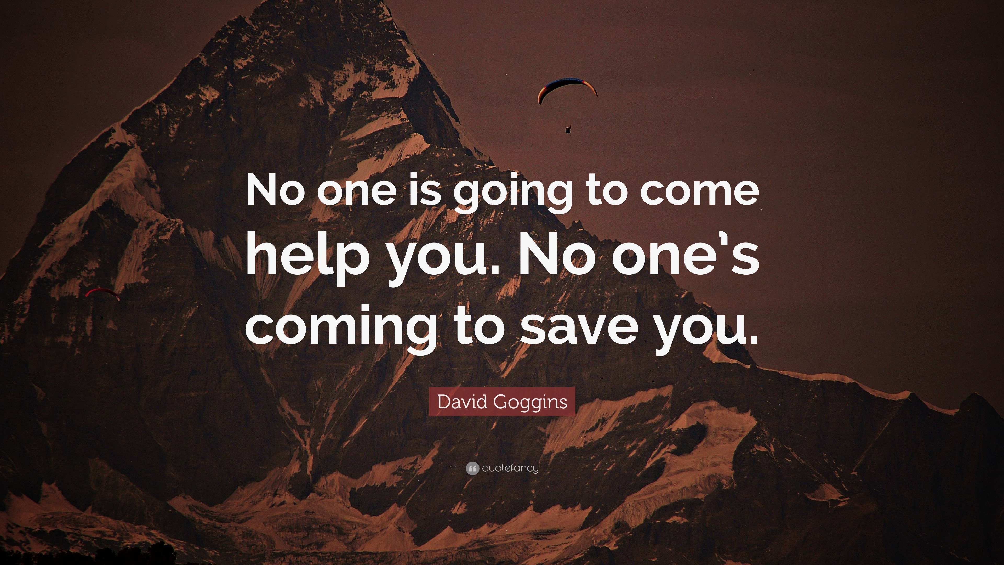 David Goggins Quote: “No one is going to come help you. No one’s coming ...