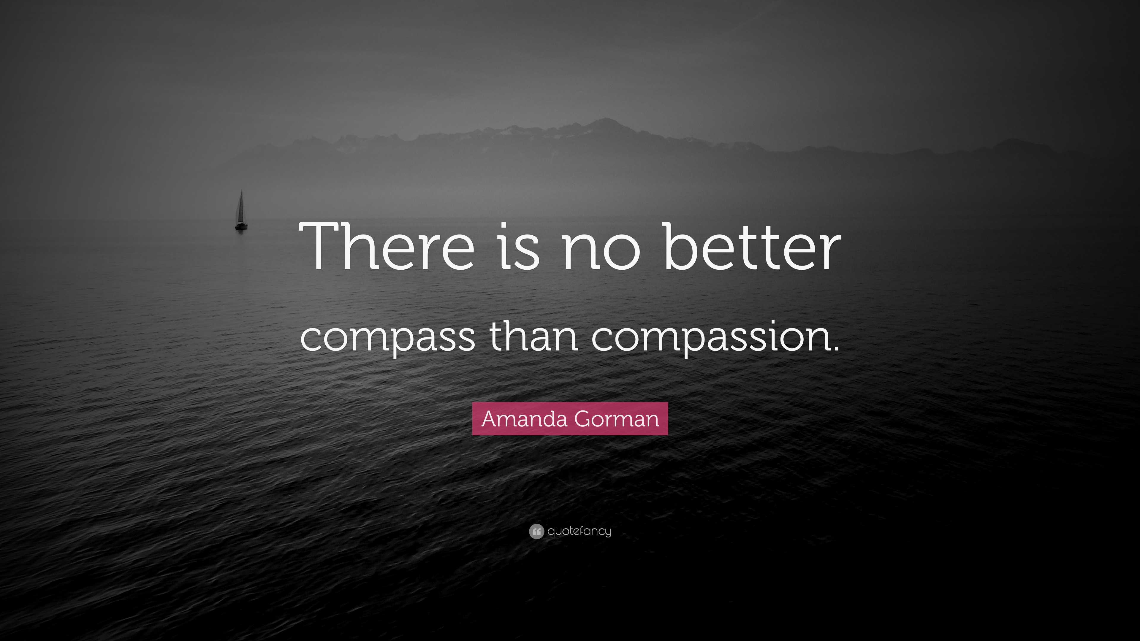 Amanda Gorman Quote: “There is no better compass than compassion.”