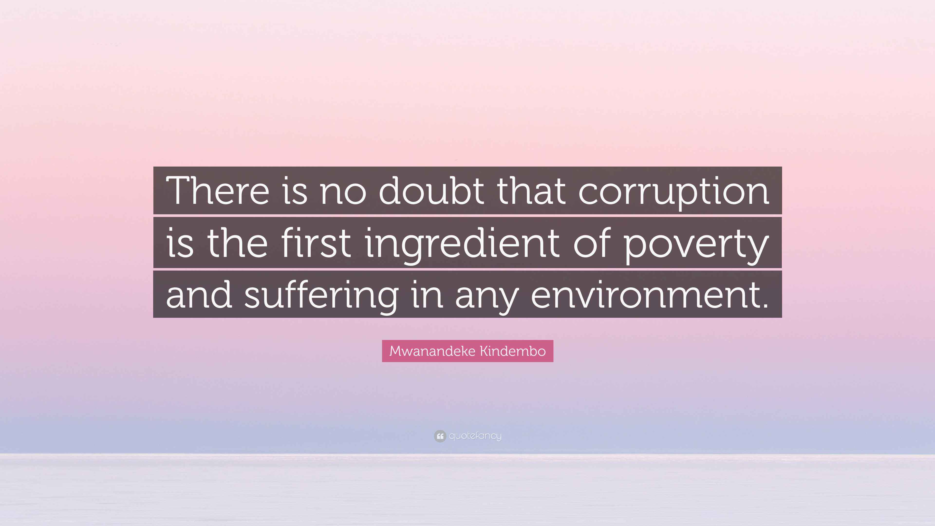 Mwanandeke Kindembo Quote: “There is no doubt that corruption is the first ingredient of poverty ...