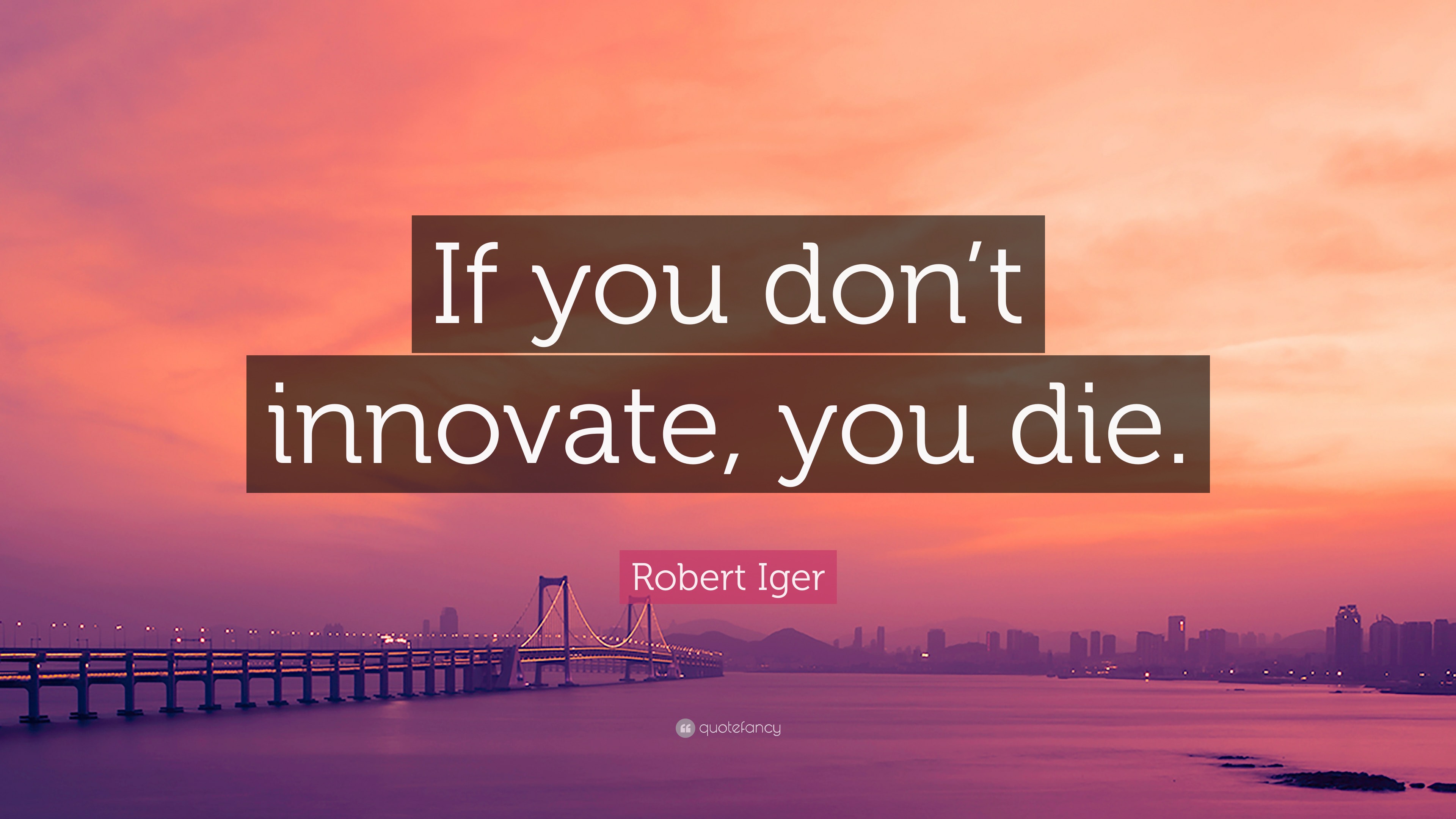Robert Iger Quote: “If you don’t innovate, you die.”