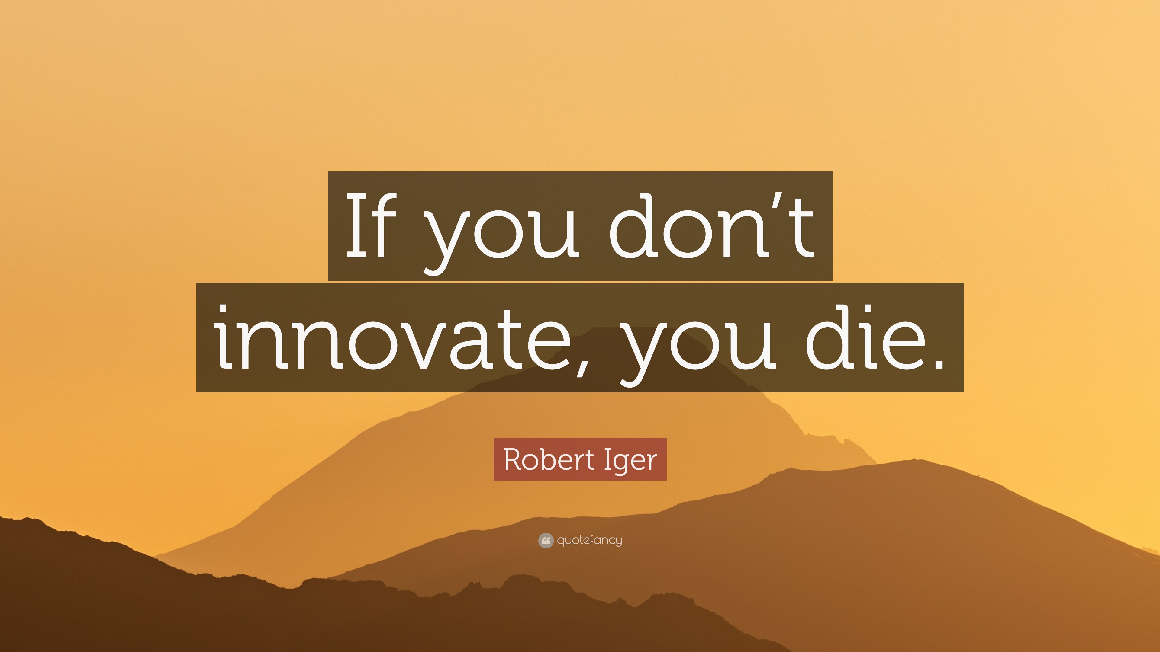 Robert Iger Quote: “If you don’t innovate, you die.”