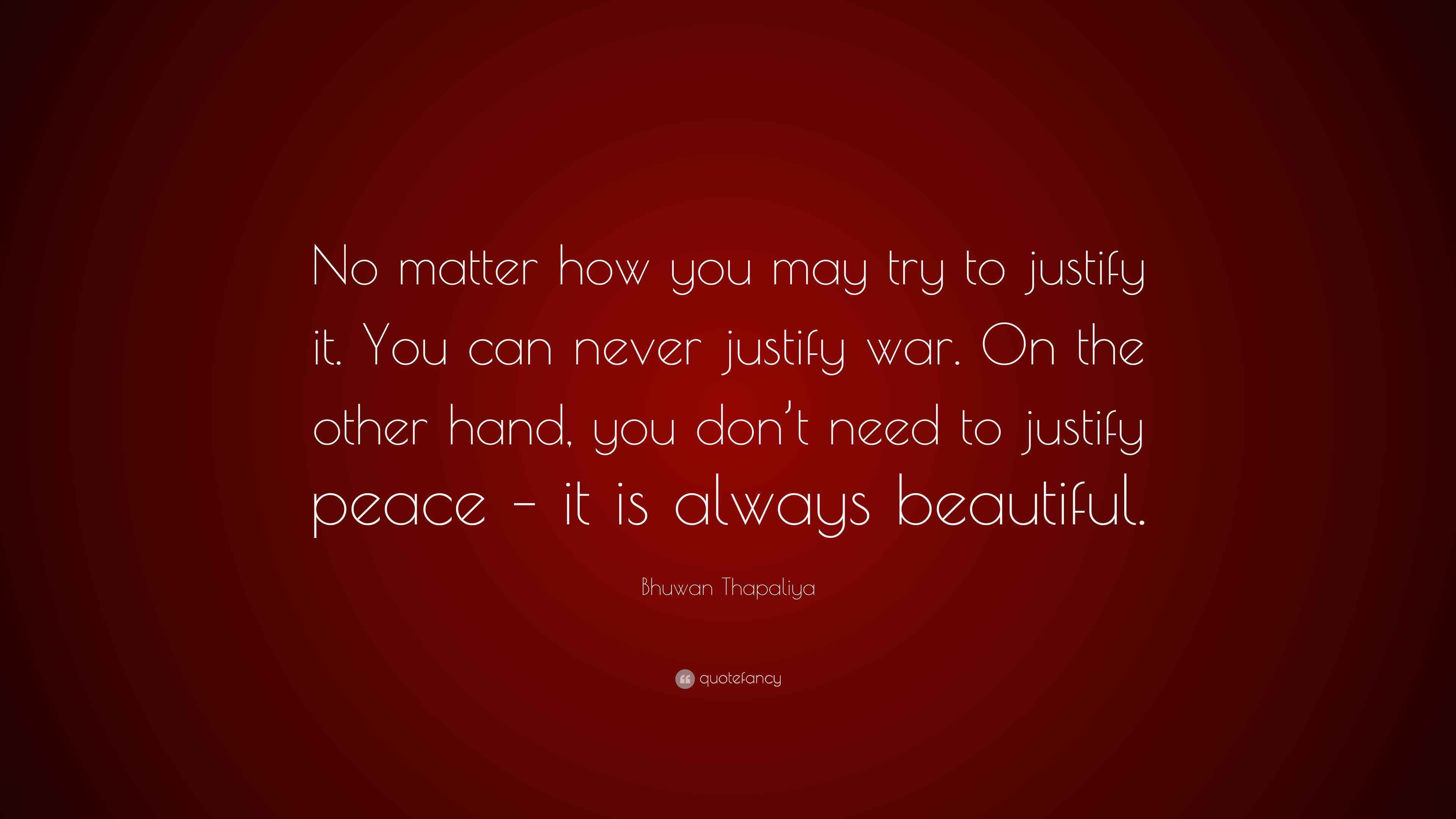 Bhuwan Thapaliya Quote: “No matter how you may try to justify it. You ...