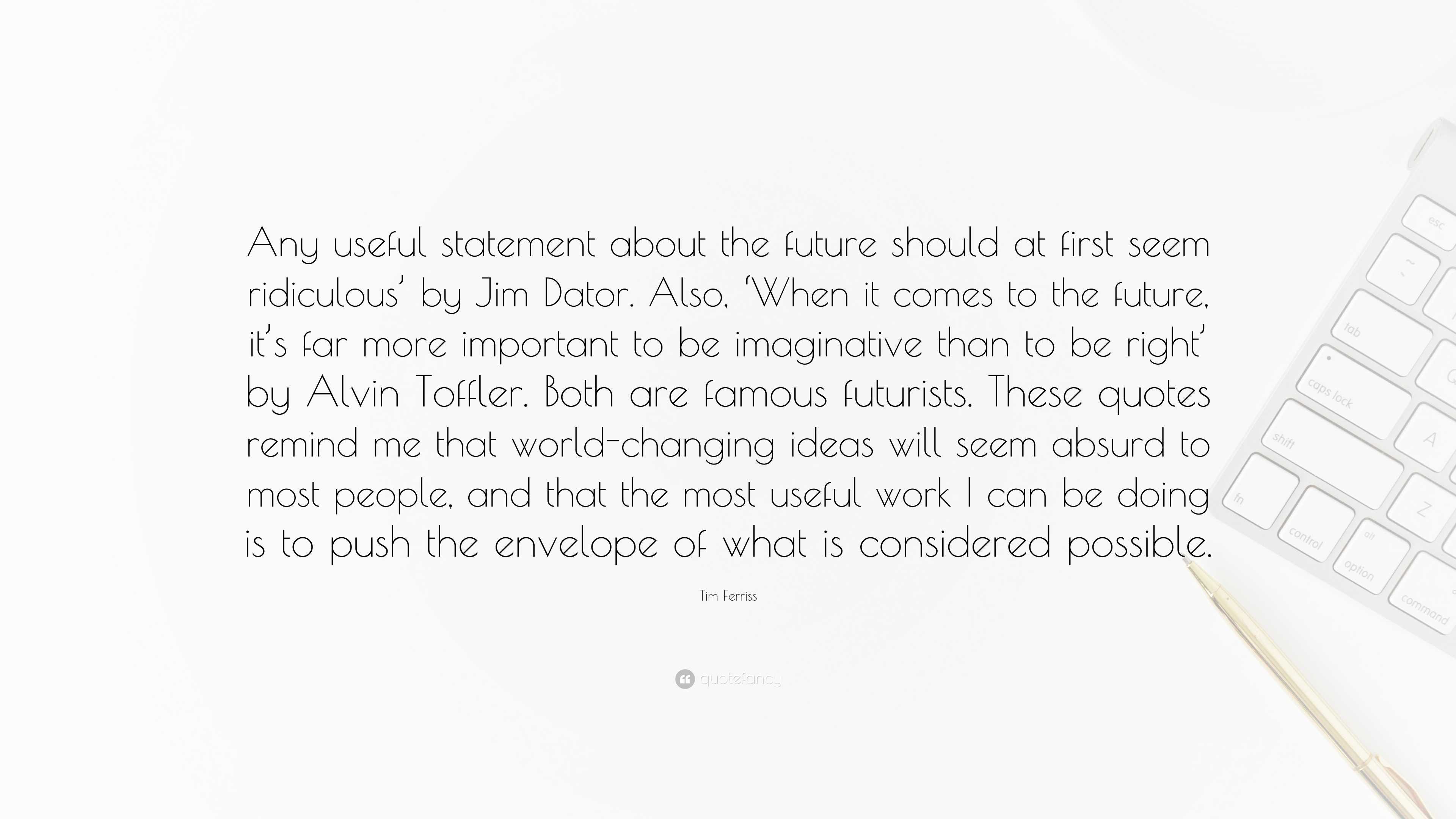 Tim Ferriss Quote: “Any useful statement about the future should at ...